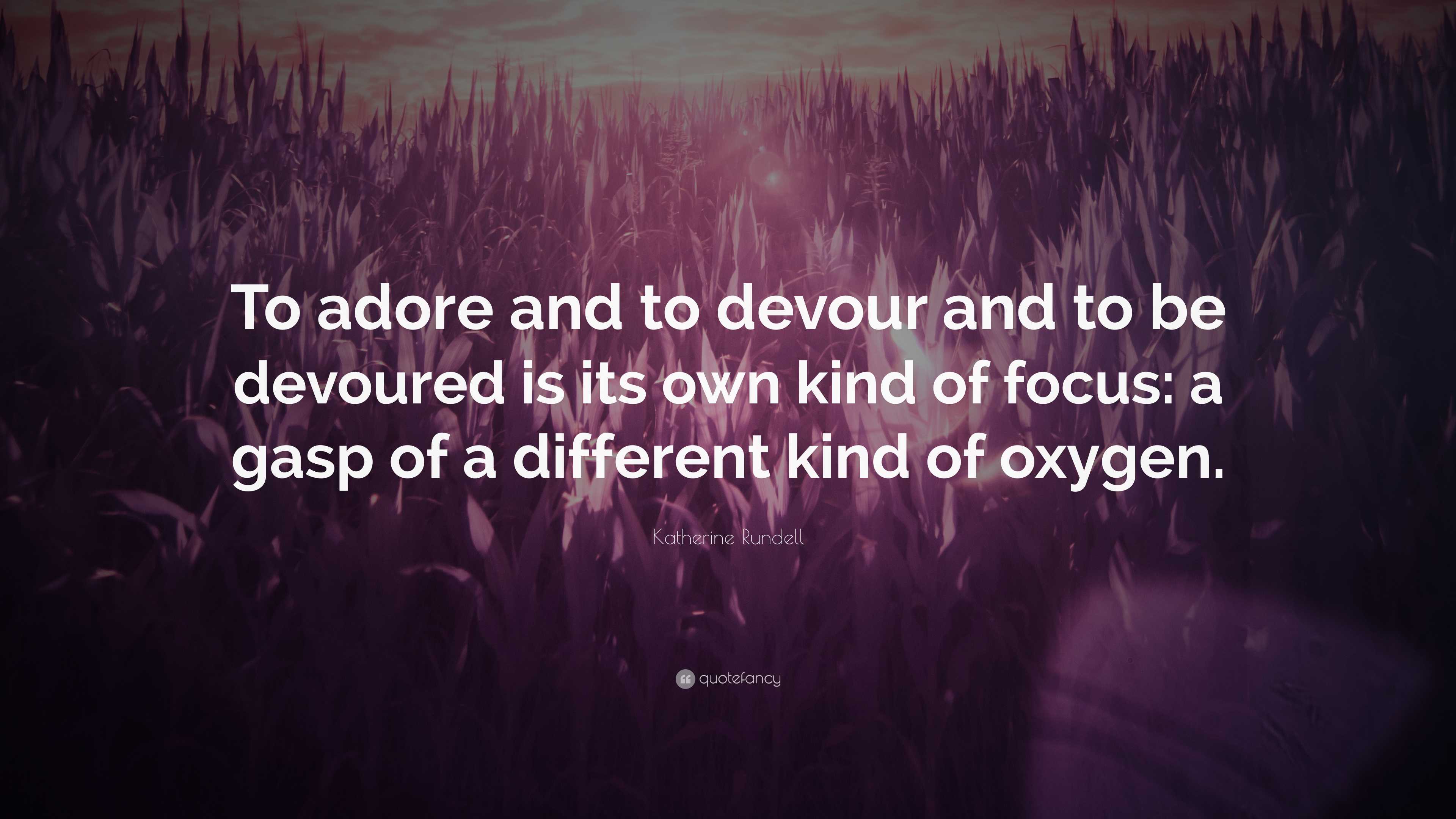 Katherine Rundell Quote: “To adore and to devour and to be devoured is ...