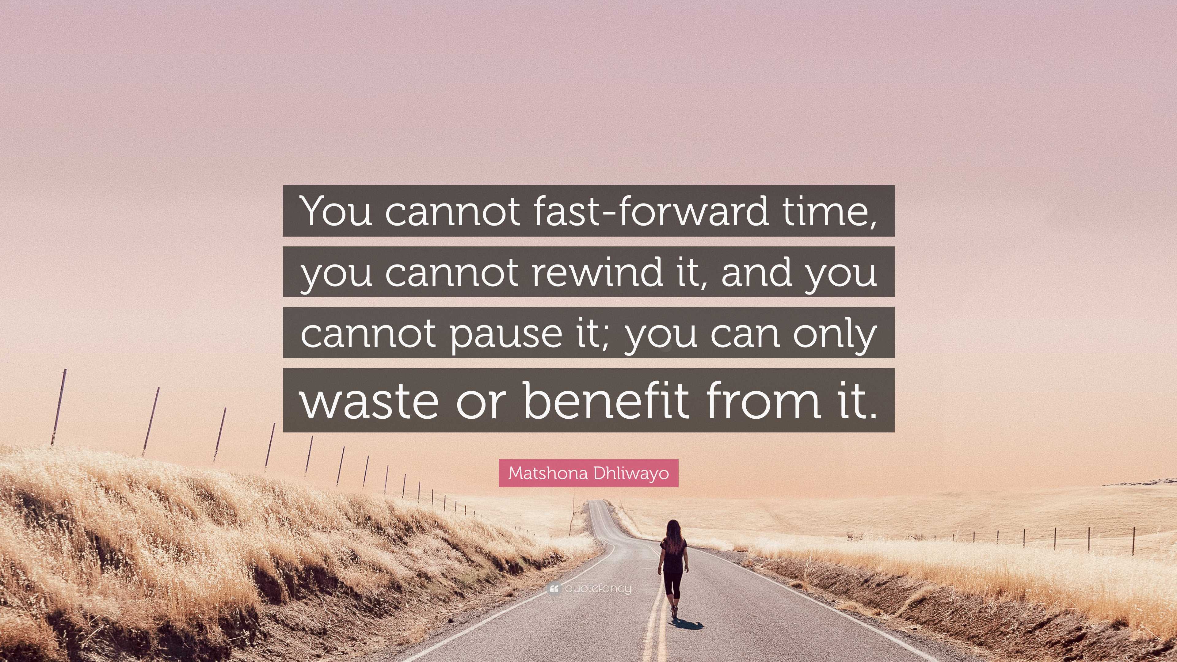 Matshona Dhliwayo Quote: “You cannot fast-forward time, you cannot ...