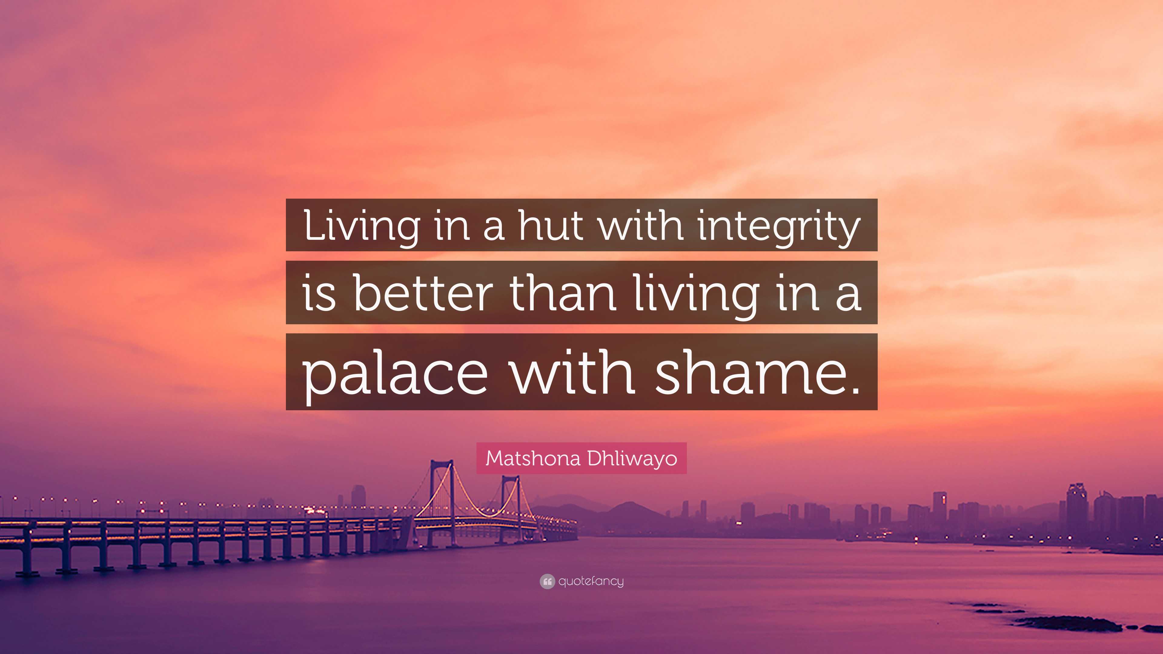 Matshona Dhliwayo Quote: “Living in a hut with integrity is better than ...