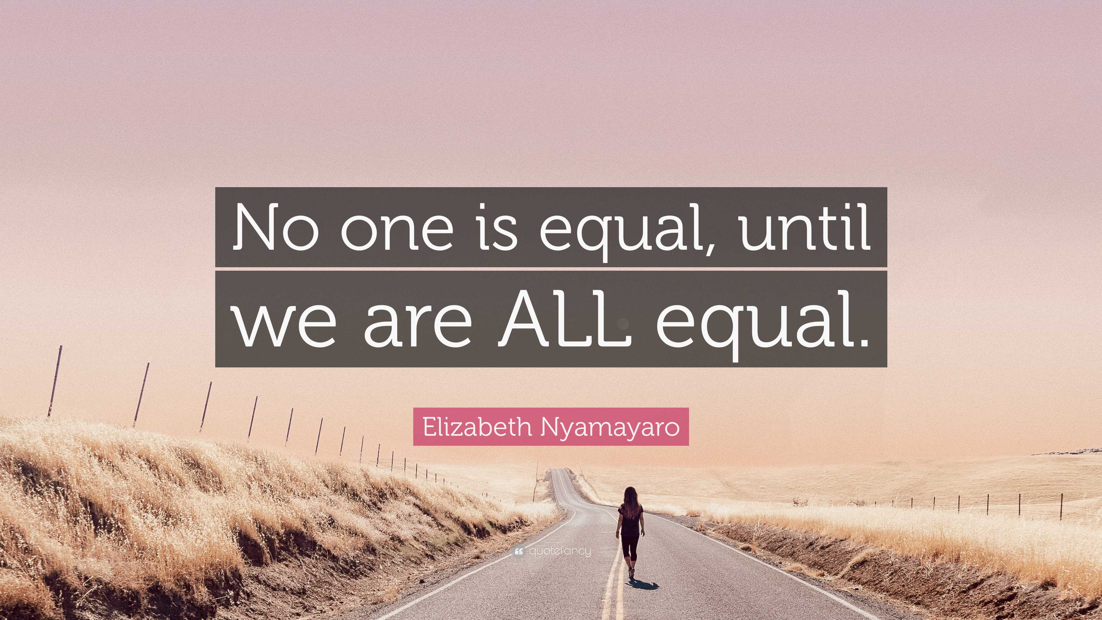 Elizabeth Nyamayaro Quote: “No one is equal, until we are ALL equal.”