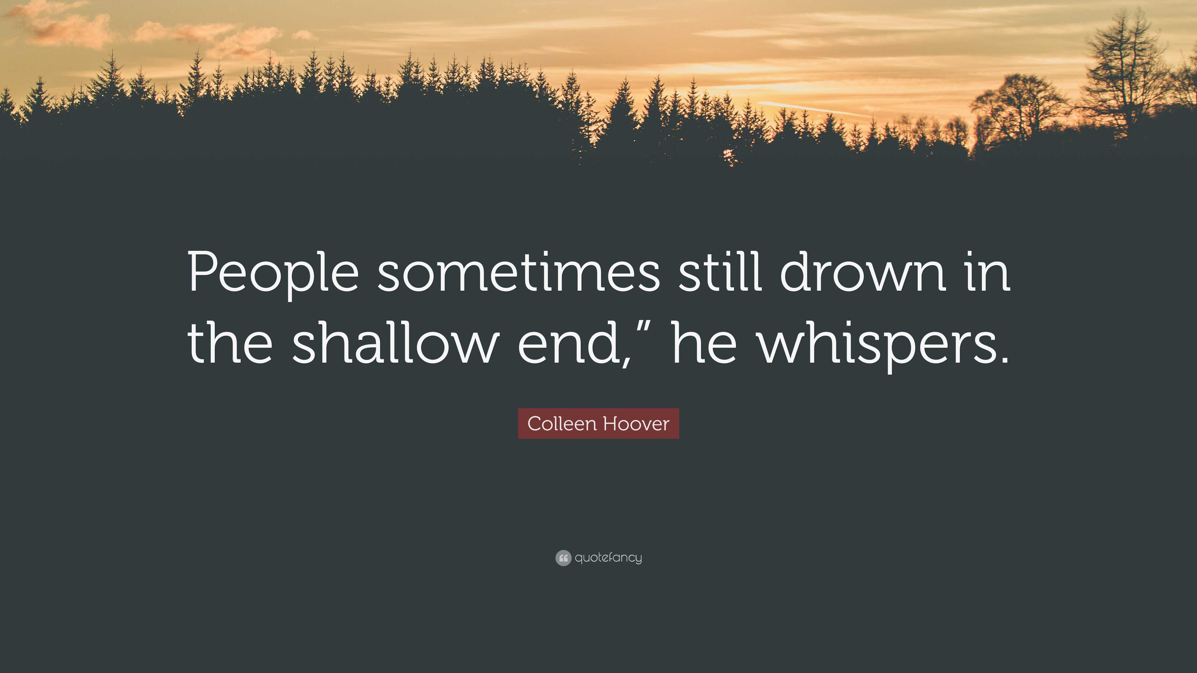 Colleen Hoover Quote: “People sometimes still drown in the shallow end ...