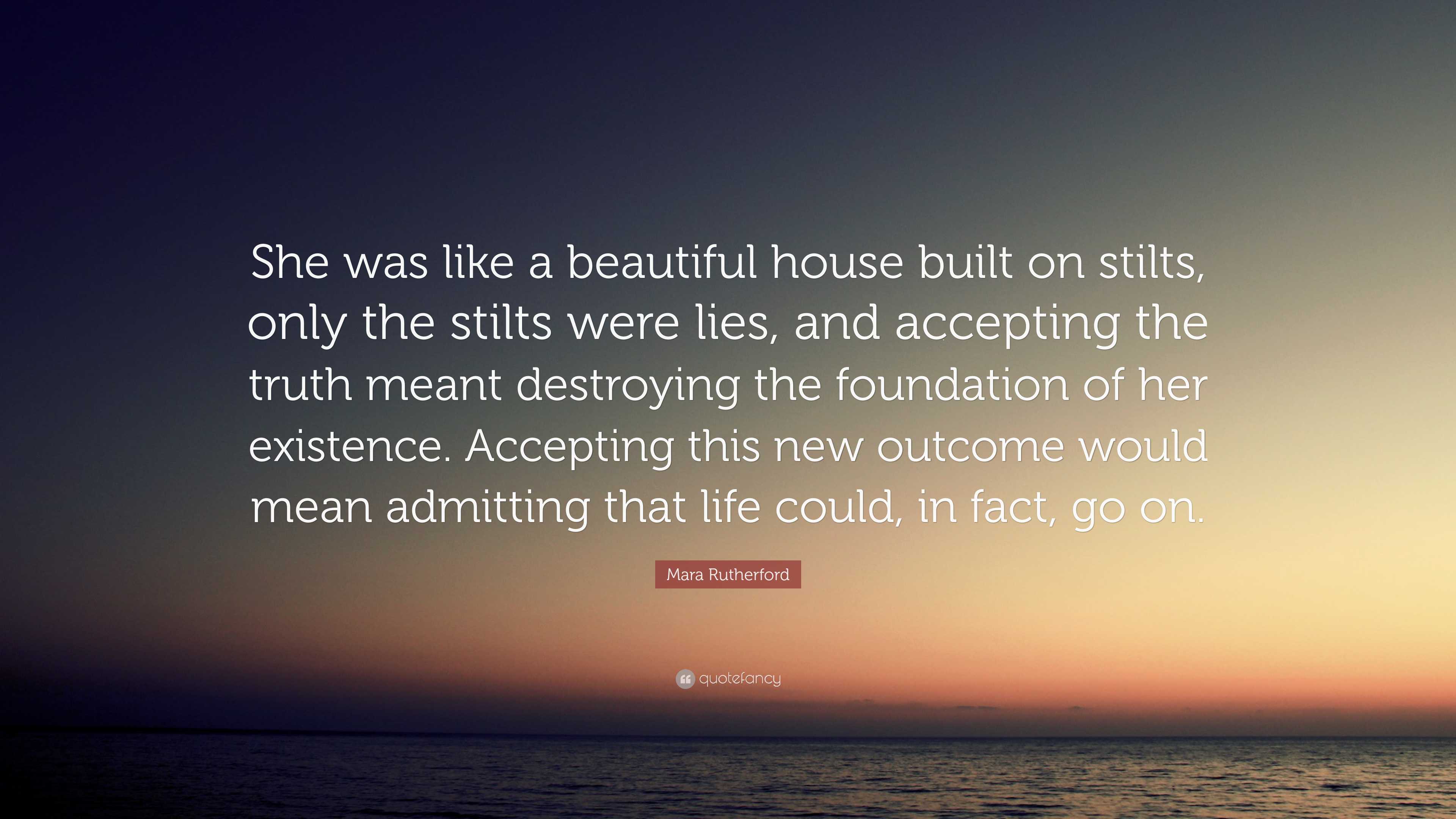 Mara Rutherford Quote: “She was like a beautiful house built on stilts ...