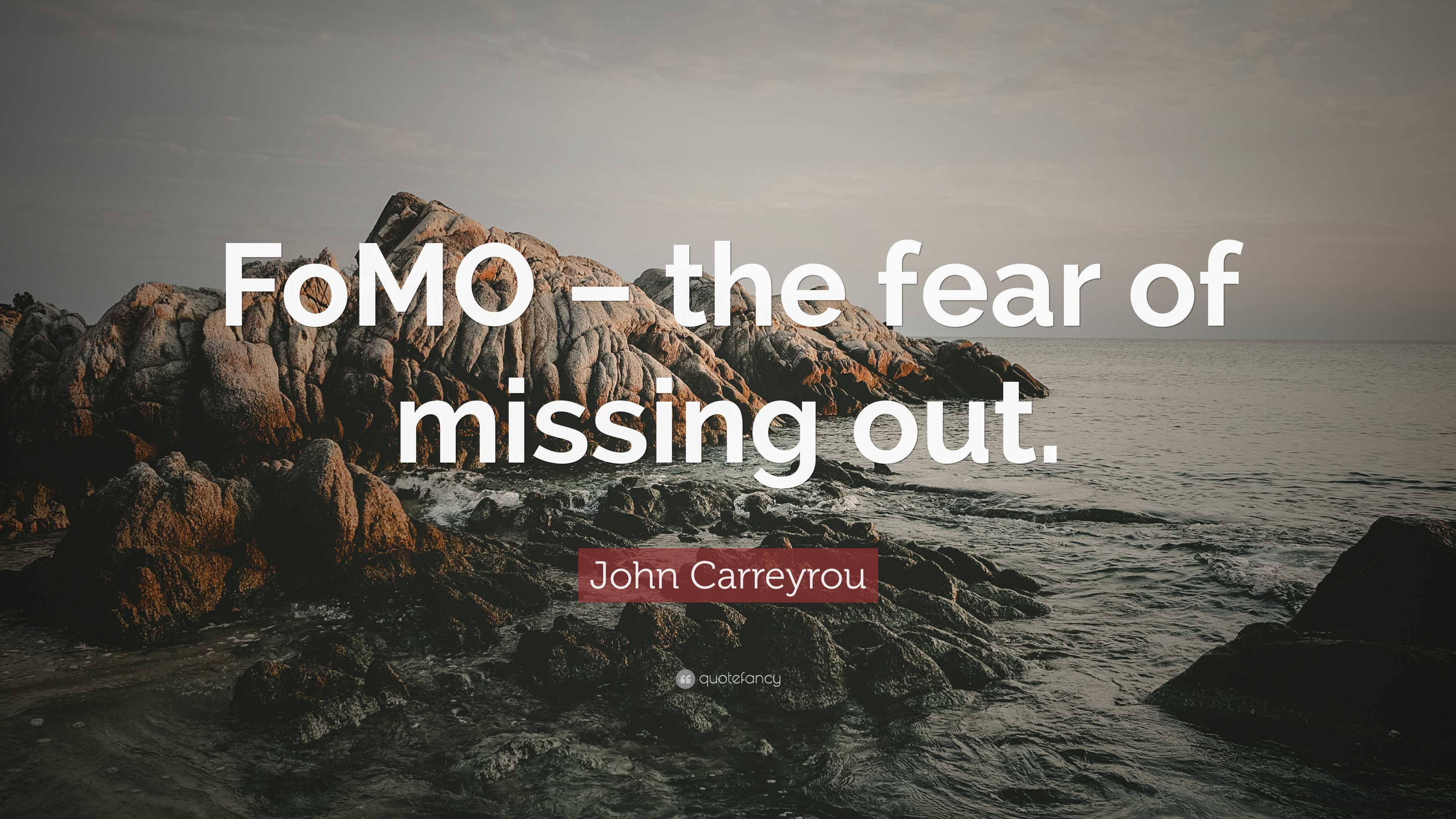 John Carreyrou Quote: “FoMO – the fear of missing out.”