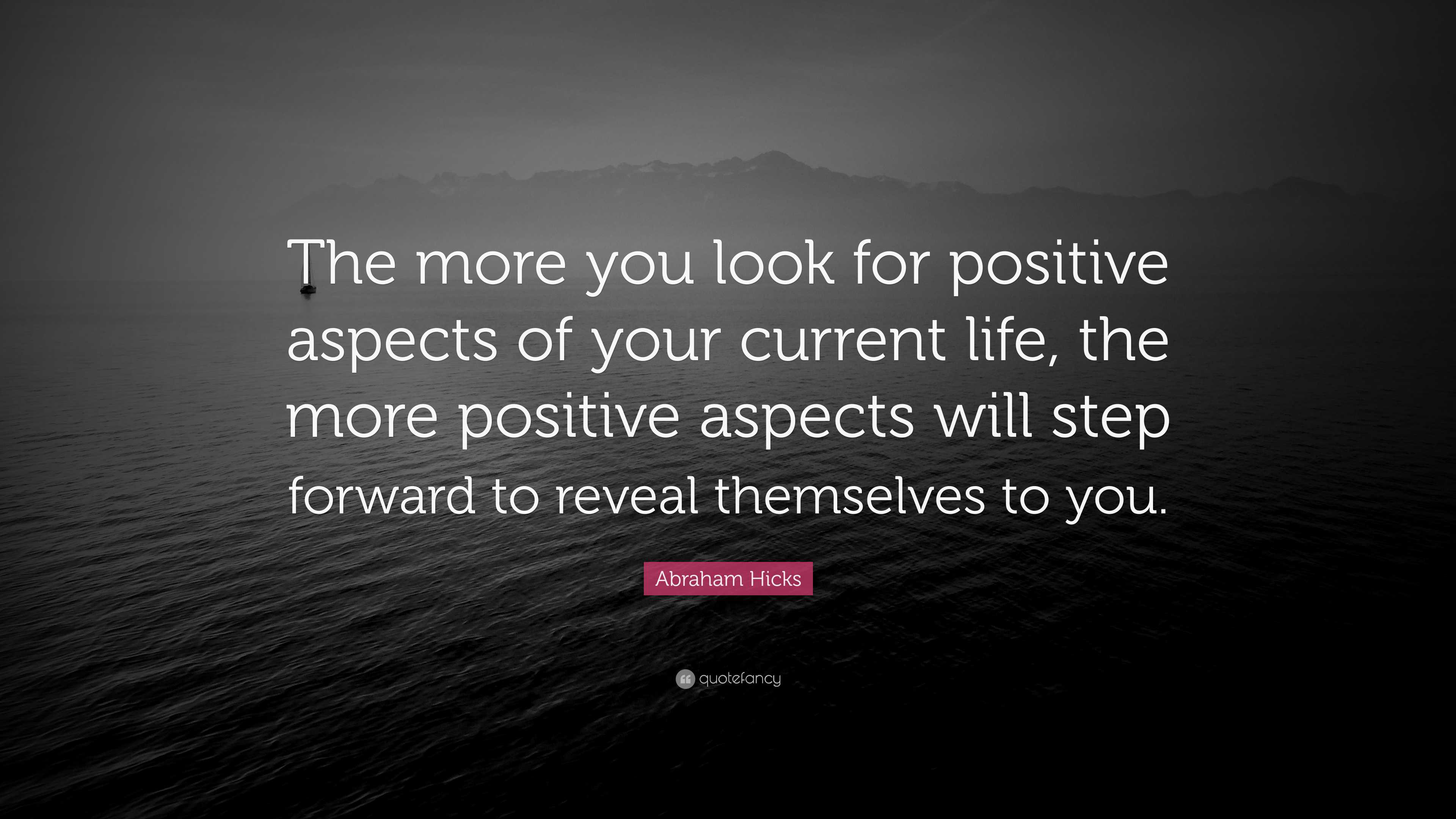 Abraham Hicks Quote: “The more you look for positive aspects of your ...