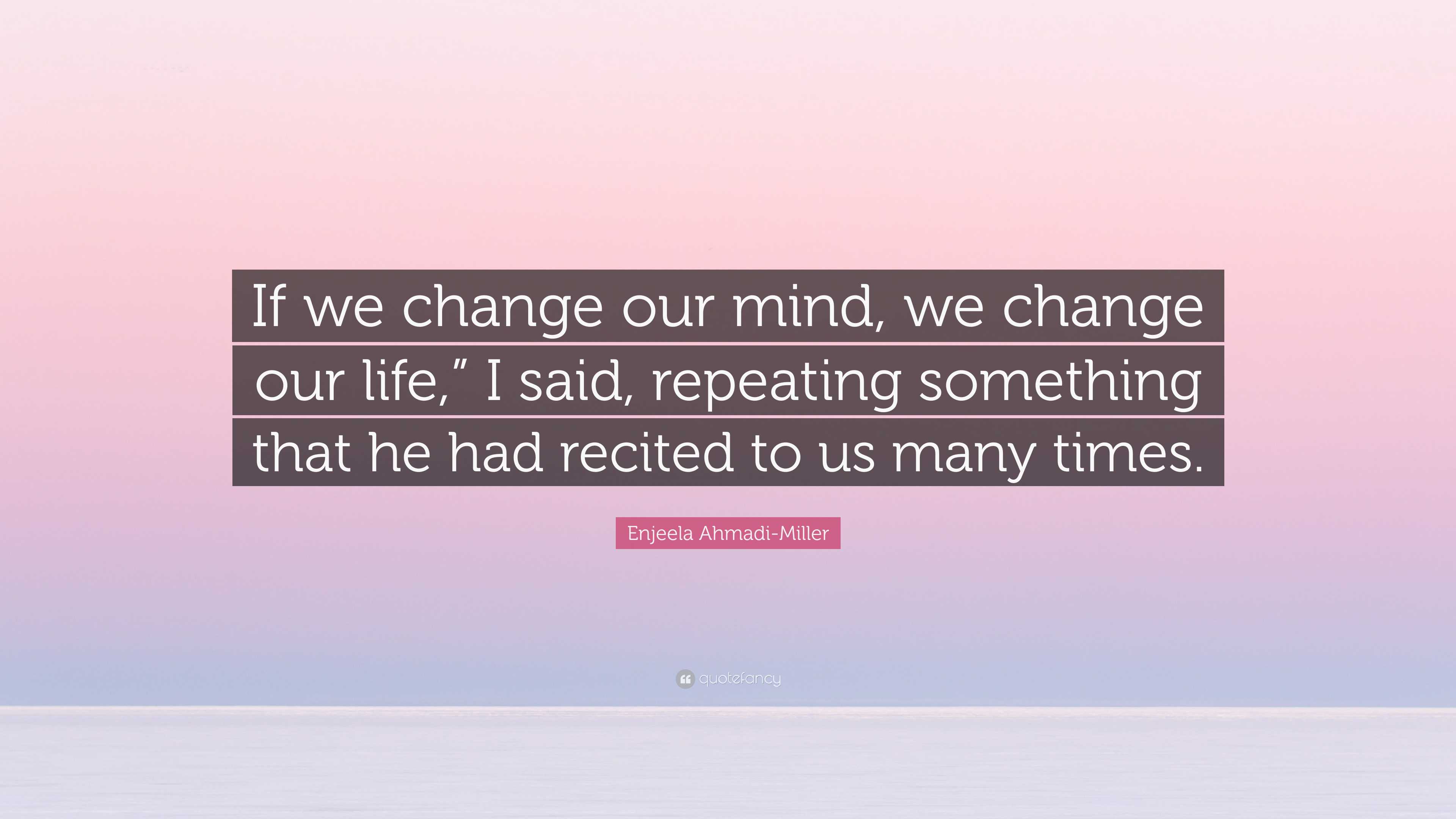 Enjeela Ahmadi-Miller Quote: “If we change our mind, we change our life ...