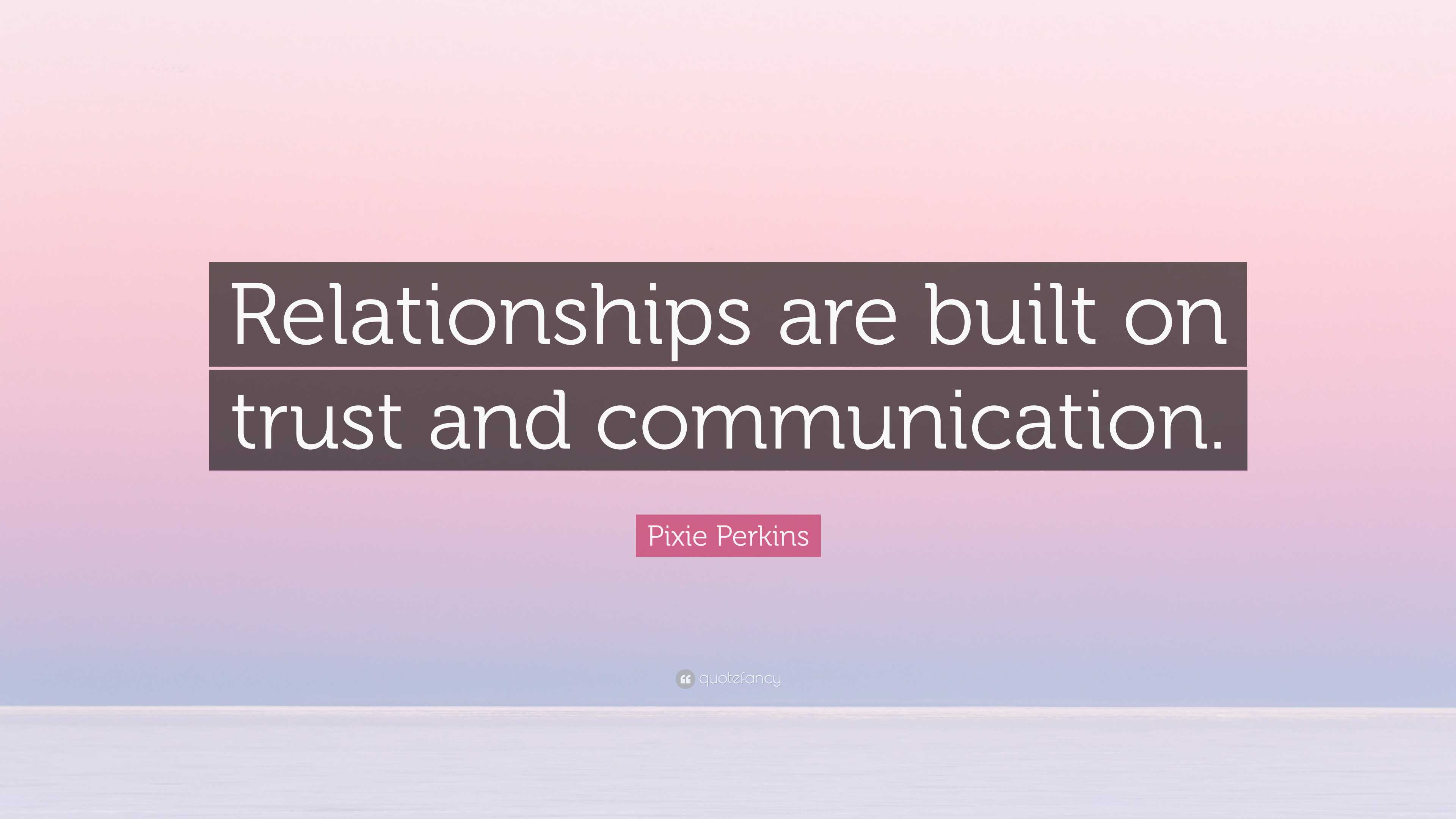Pixie Perkins Quote: “Relationships are built on trust and communication.”