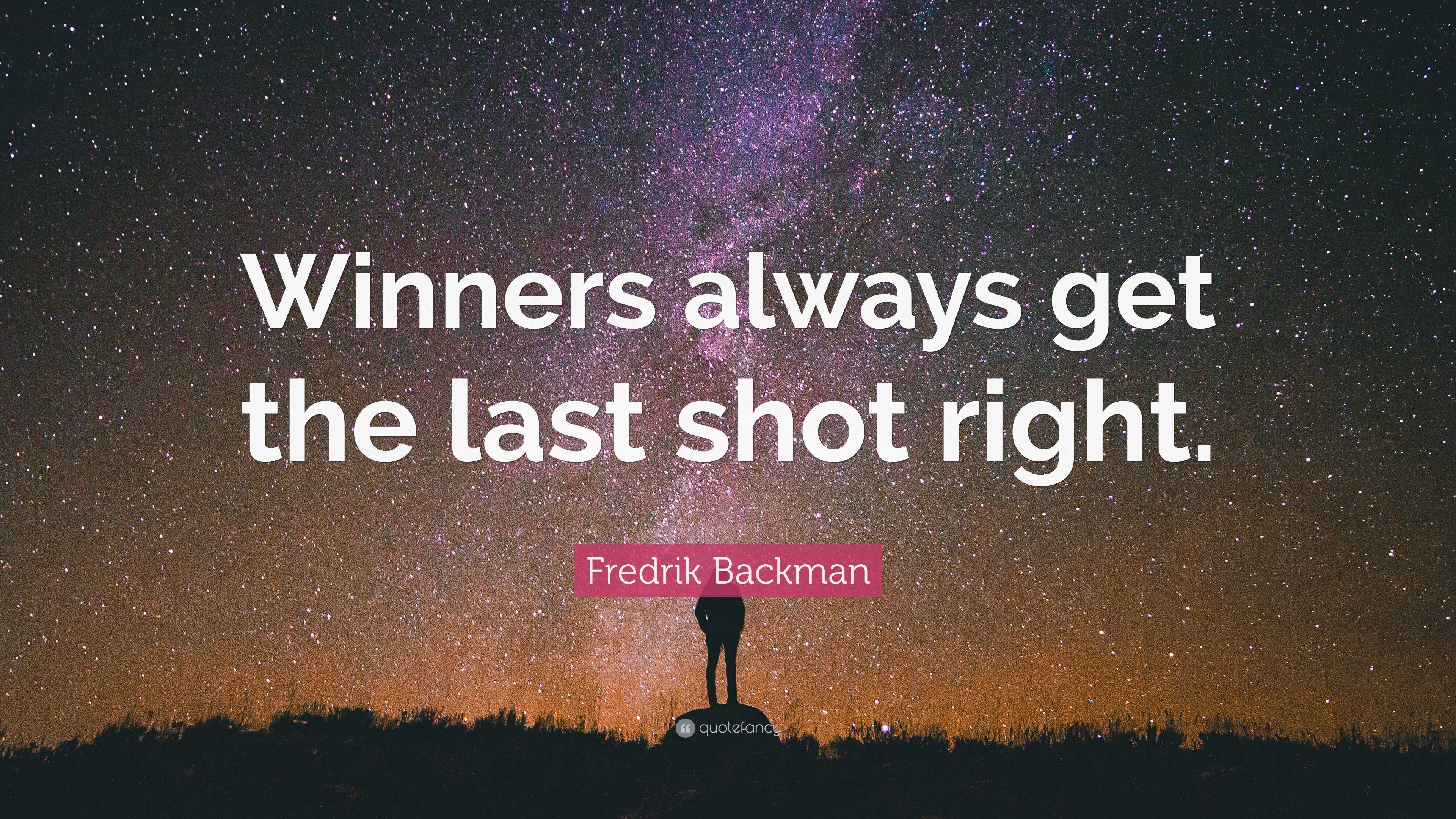 Fredrik Backman Quote: “Winners always get the last shot right.”