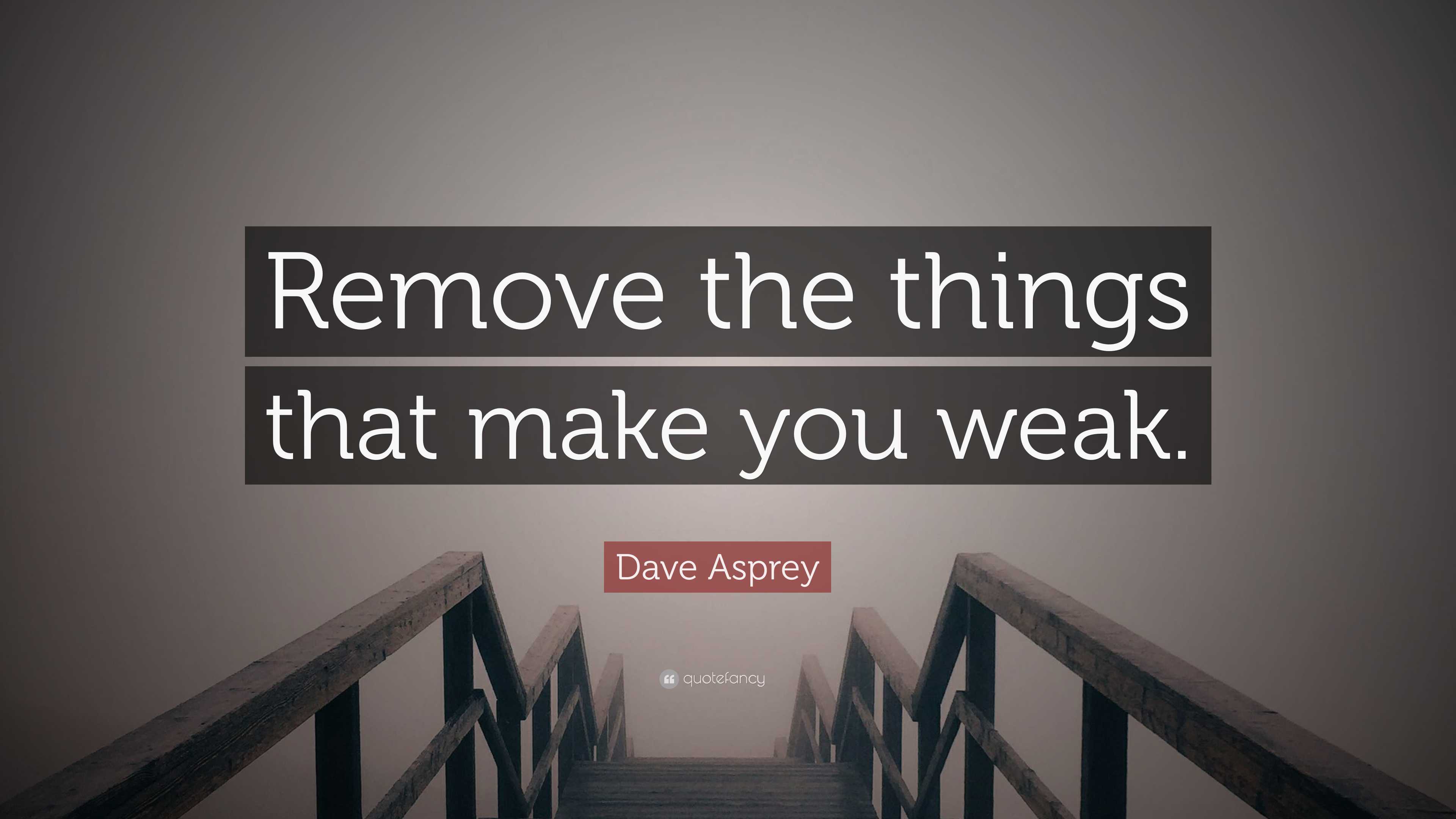 Dave Asprey Quote: “Remove the things that make you weak.”