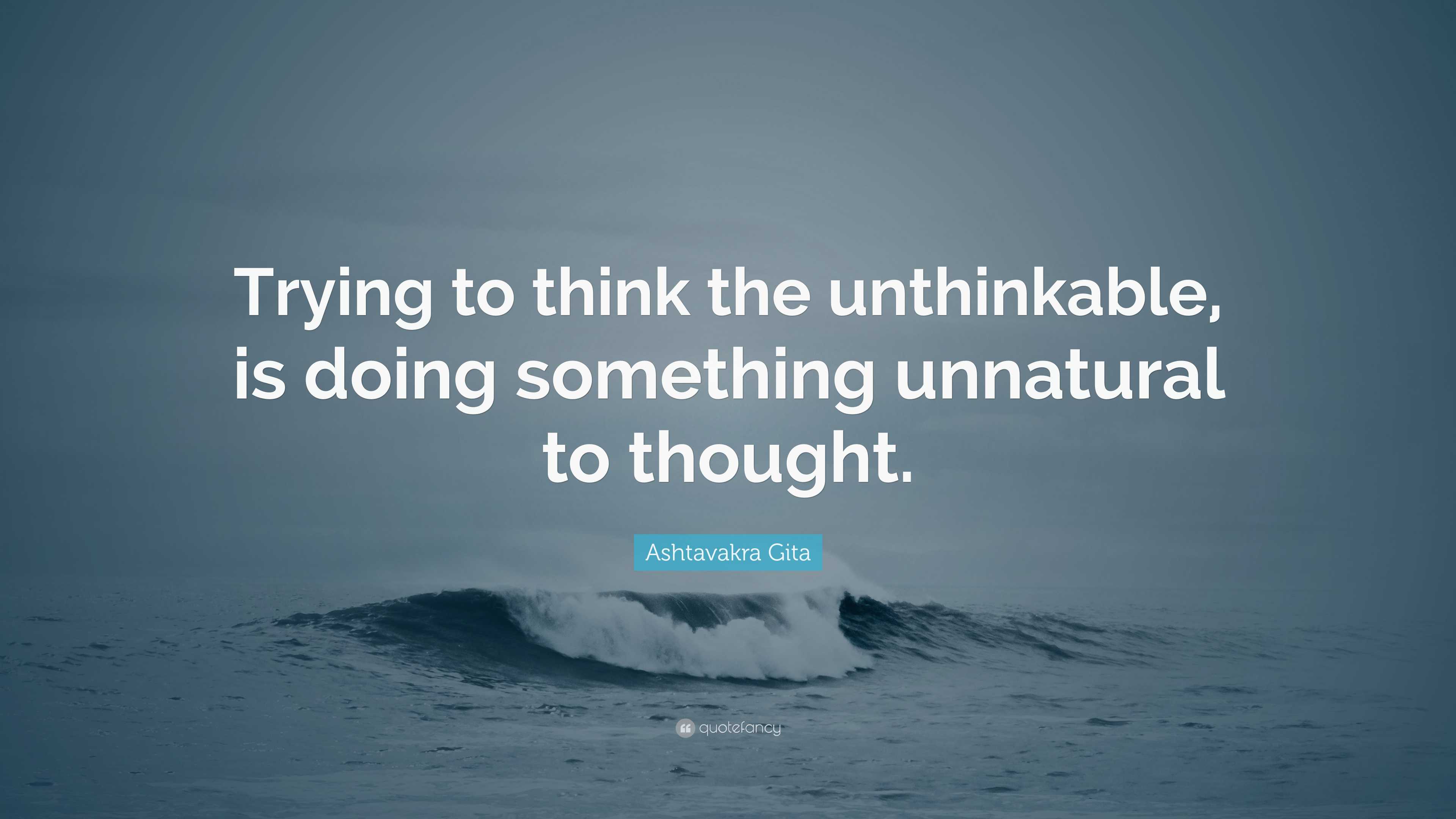 Ashtavakra Gita Quote: “Trying to think the unthinkable, is doing ...