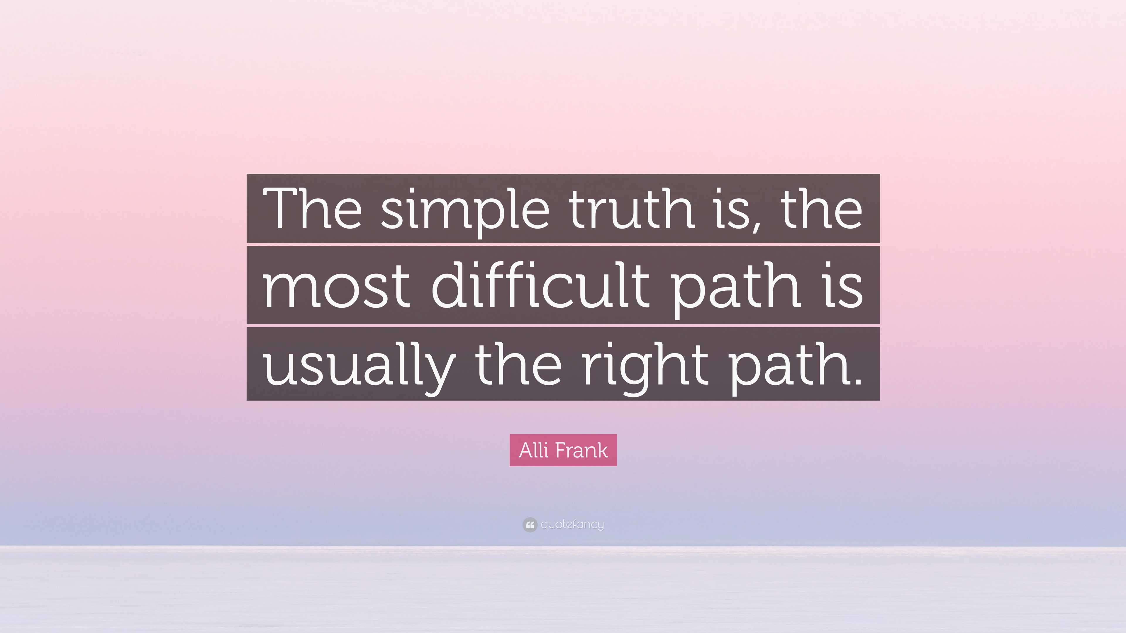 Alli Frank Quote: “The simple truth is, the most difficult path is ...