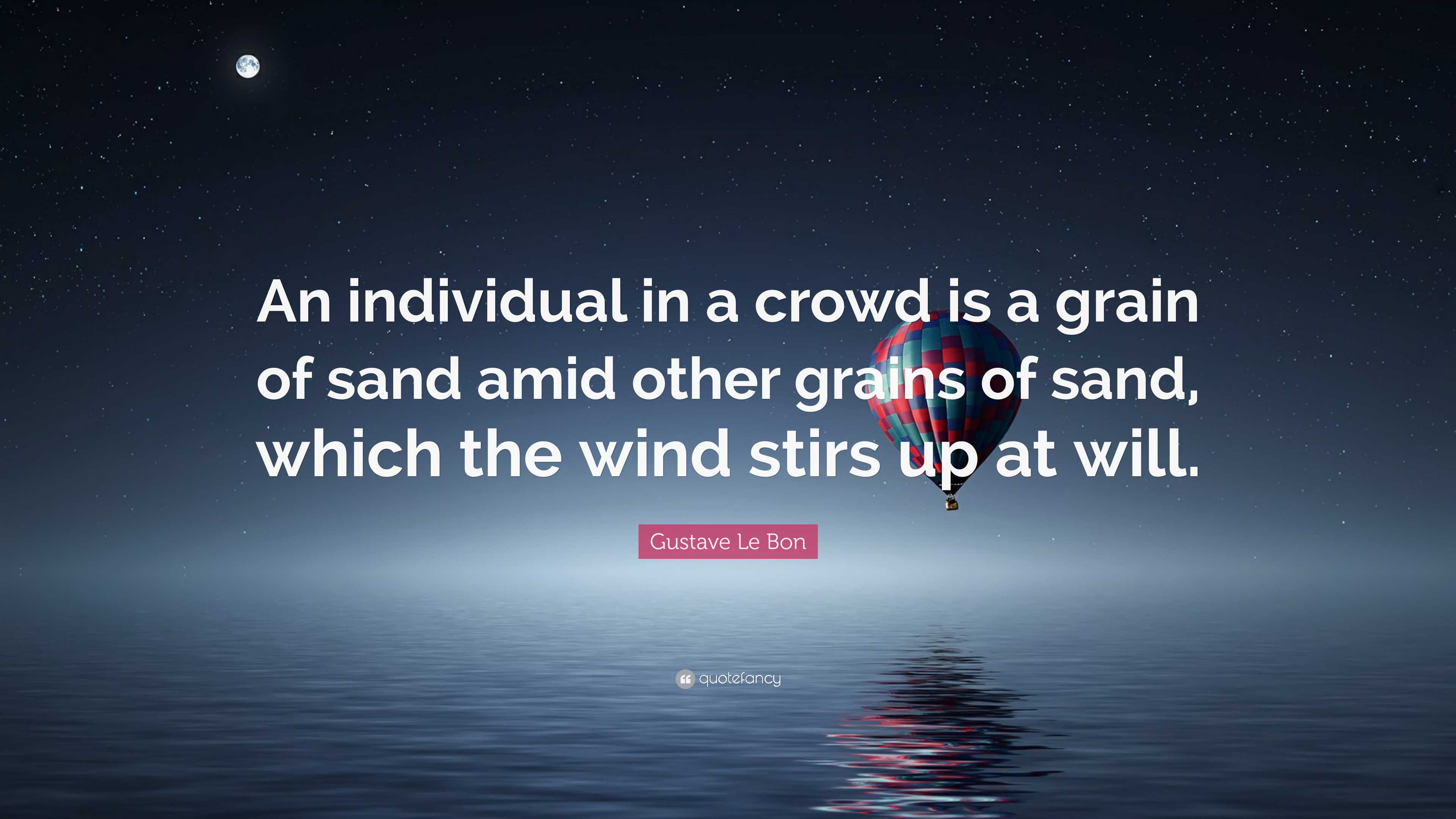 Gustave Le Bon Quote: “An individual in a crowd is a grain of sand amid ...