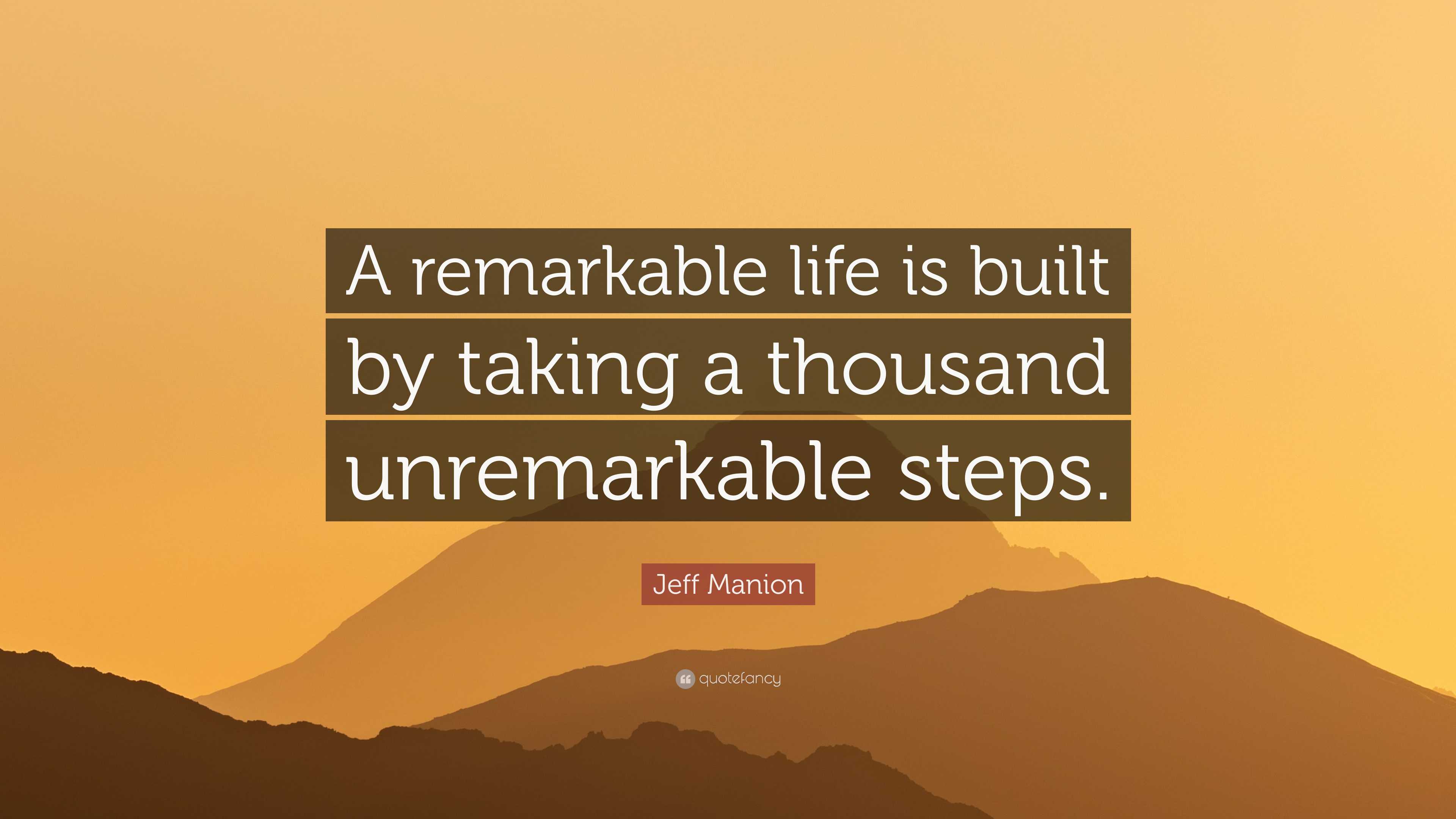 Jeff Manion Quote: “A remarkable life is built by taking a thousand ...
