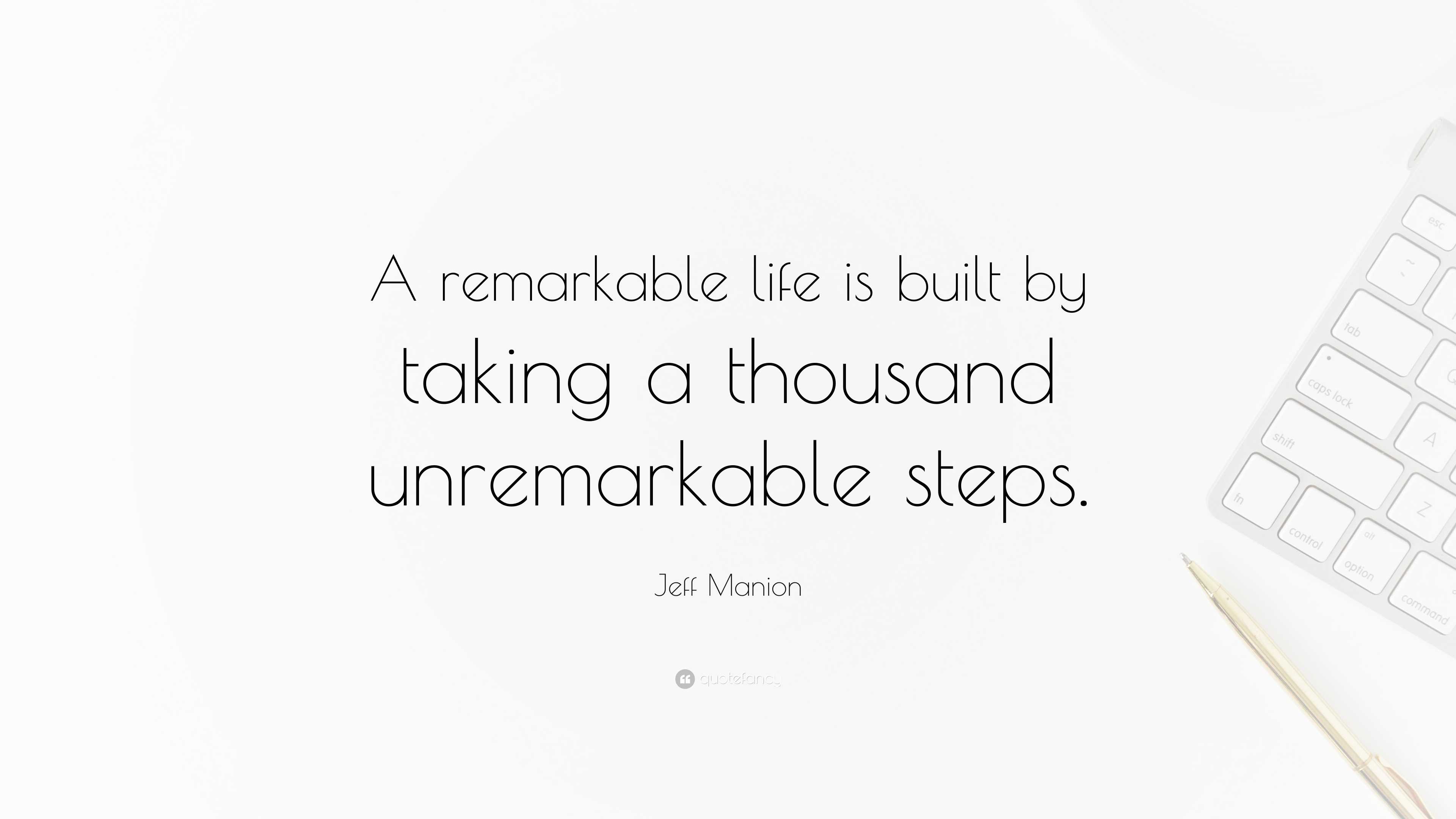 Jeff Manion Quote: “A remarkable life is built by taking a thousand ...