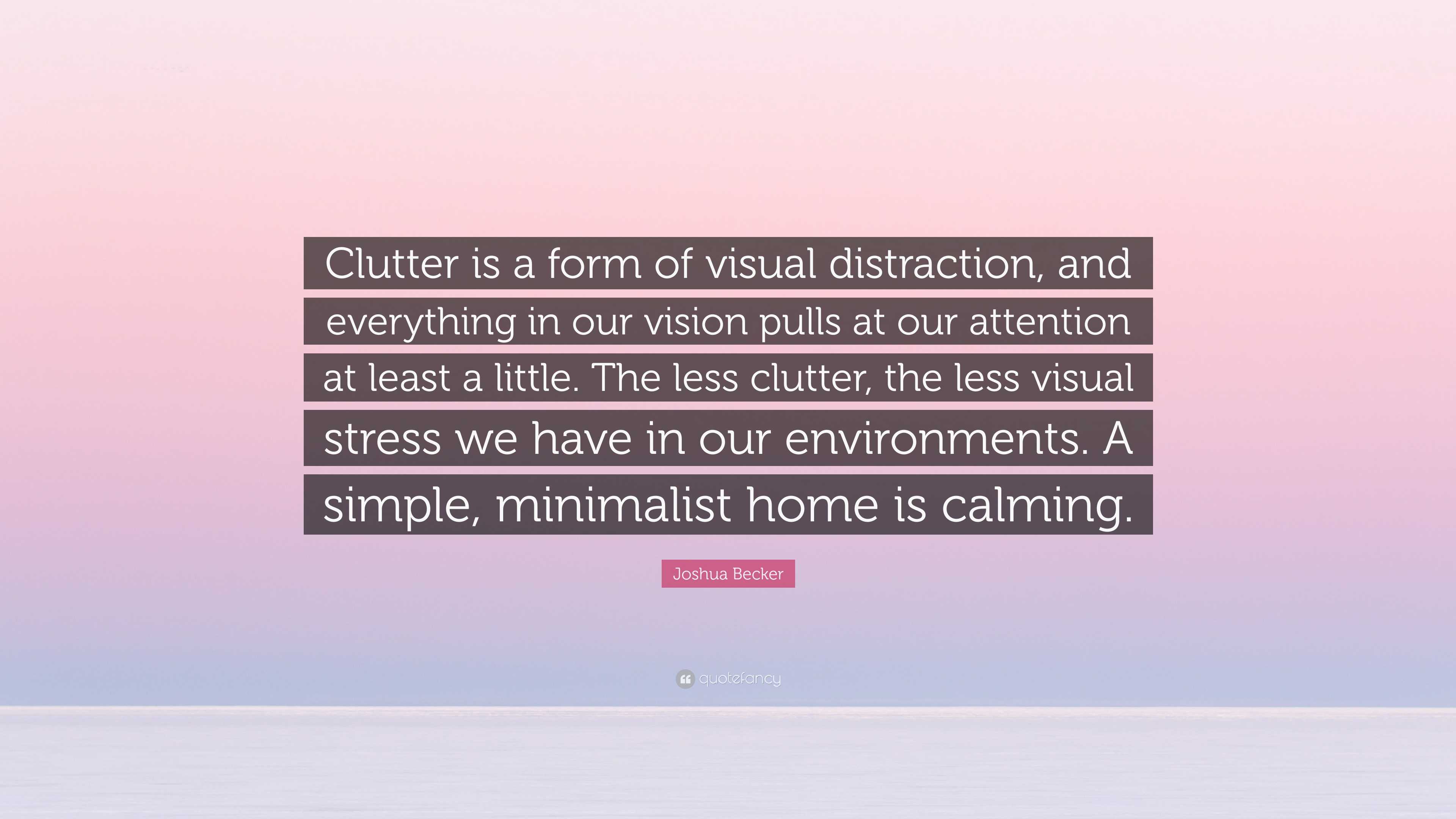 Joshua Becker Quote: “Clutter is a form of visual distraction, and ...