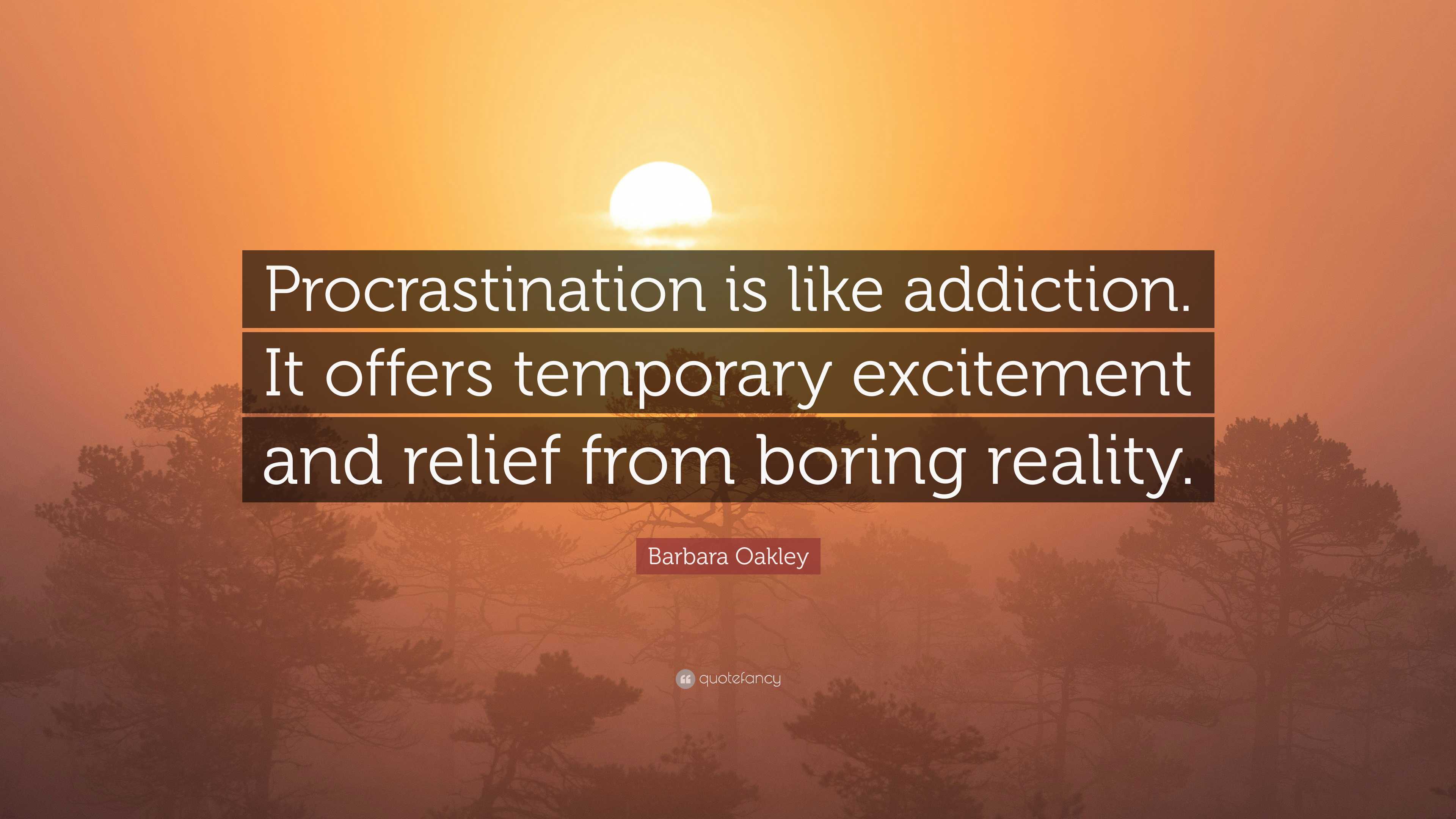 Barbara Oakley Quote: “Procrastination is like addiction. It offers ...
