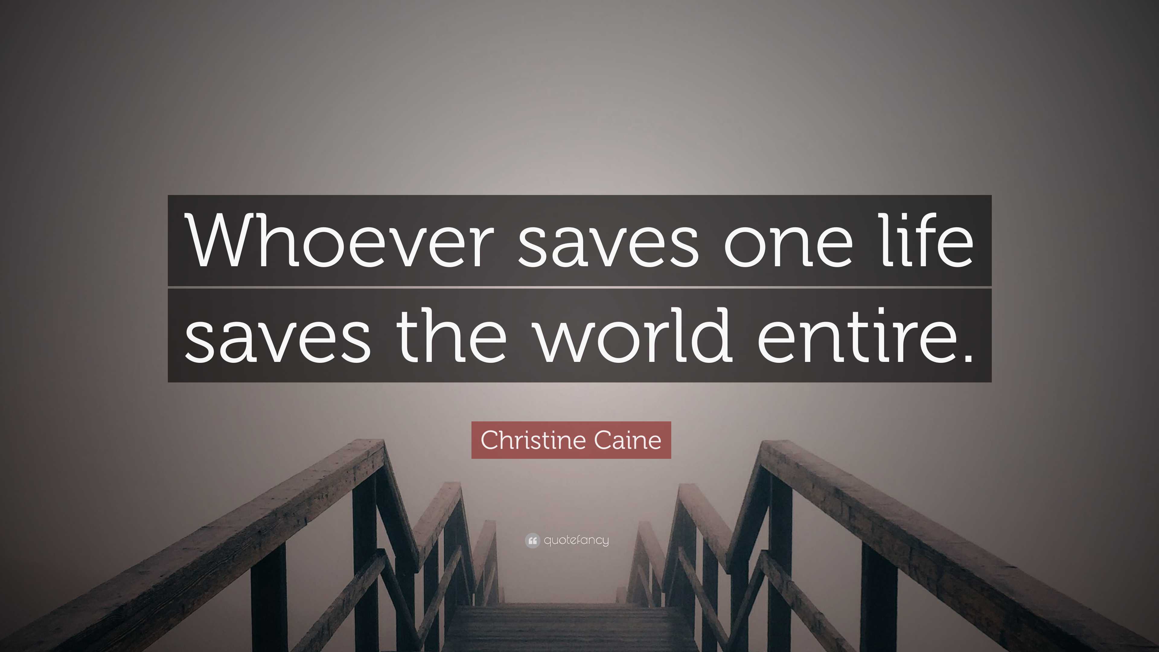 Christine Caine Quote: “Whoever saves one life saves the world entire.”