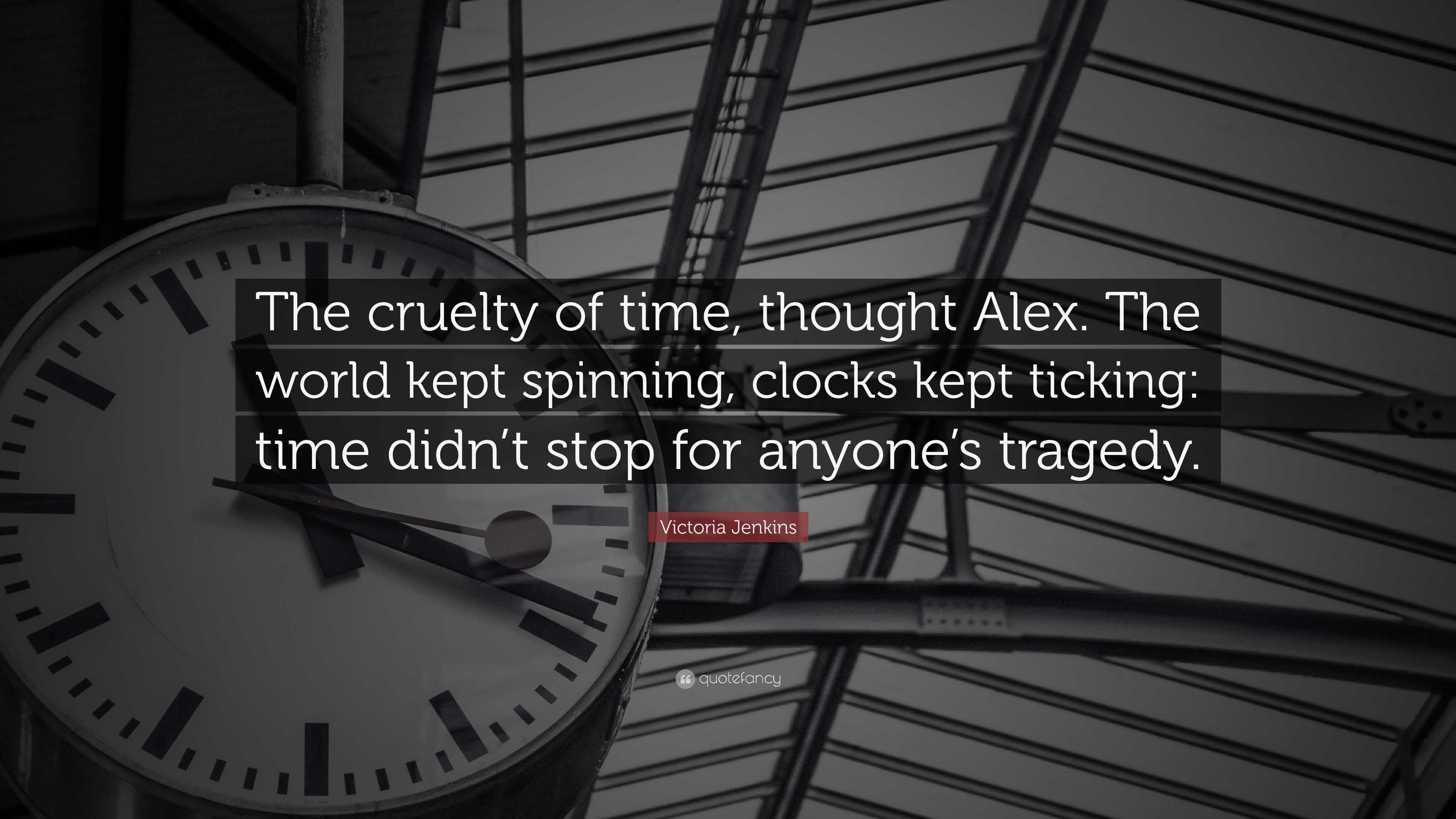 Victoria Jenkins Quote: “The cruelty of time, thought Alex. The world ...