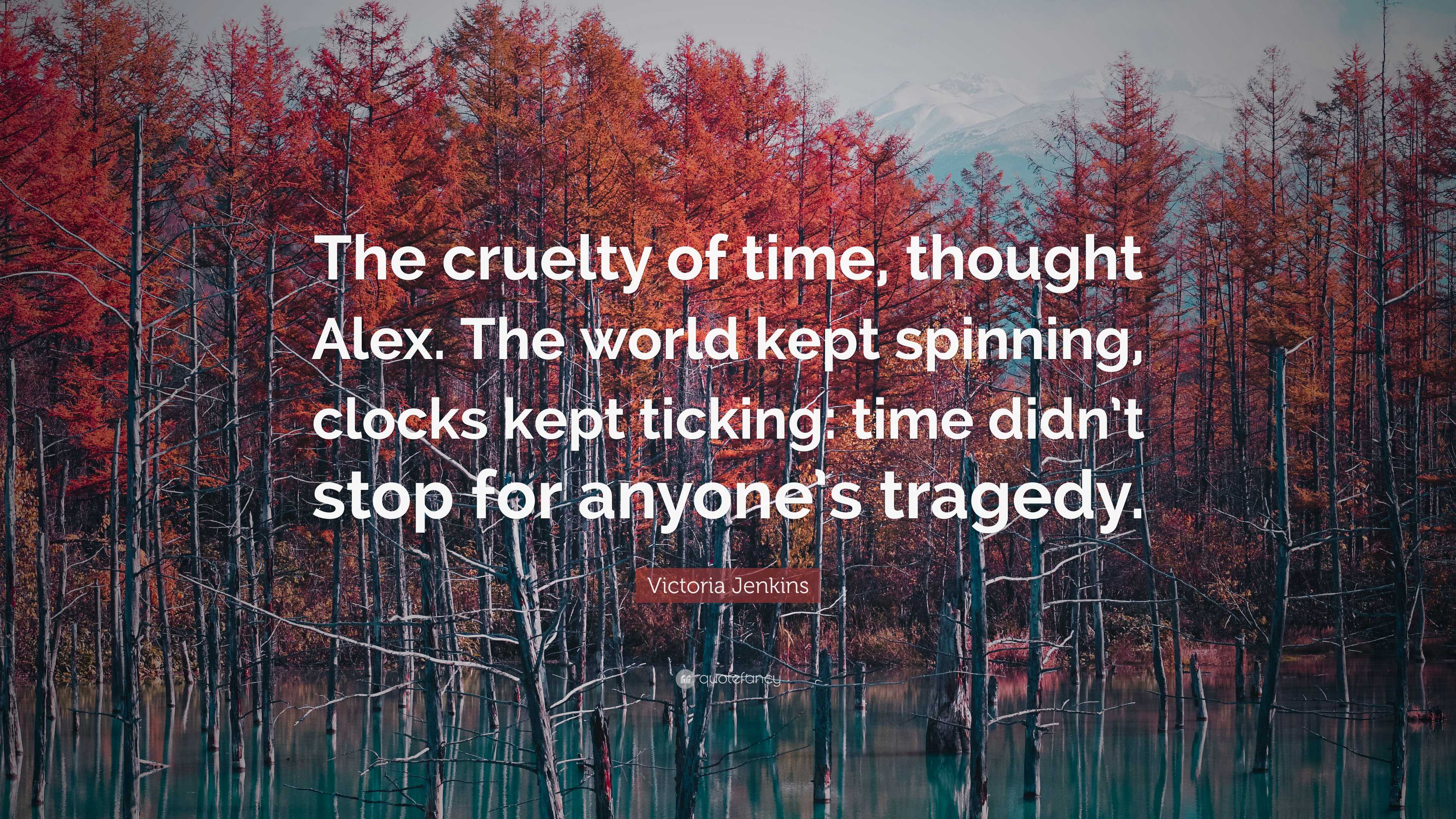 Victoria Jenkins Quote: “The cruelty of time, thought Alex. The world ...