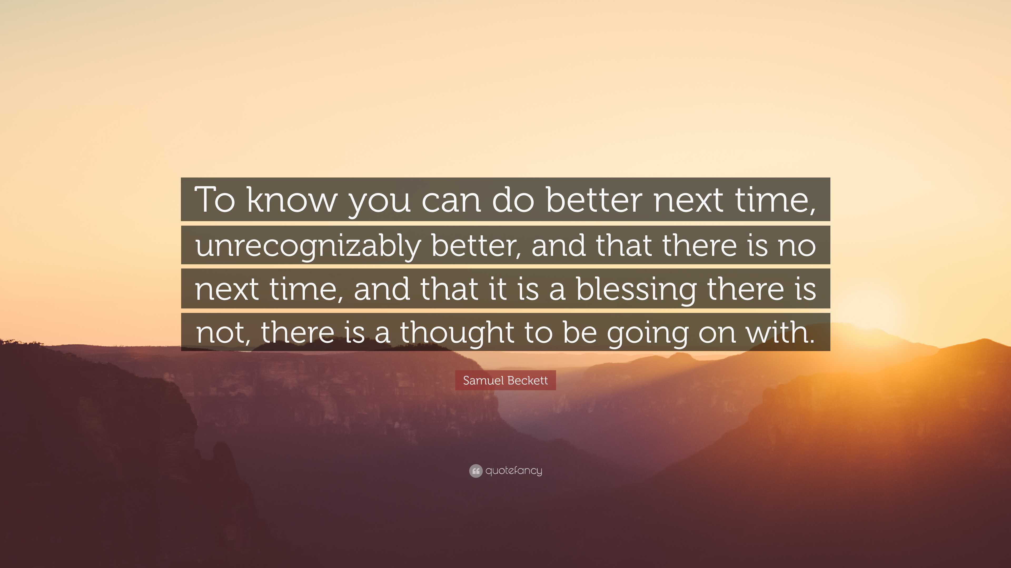 Samuel Beckett Quote: “To know you can do better next time ...