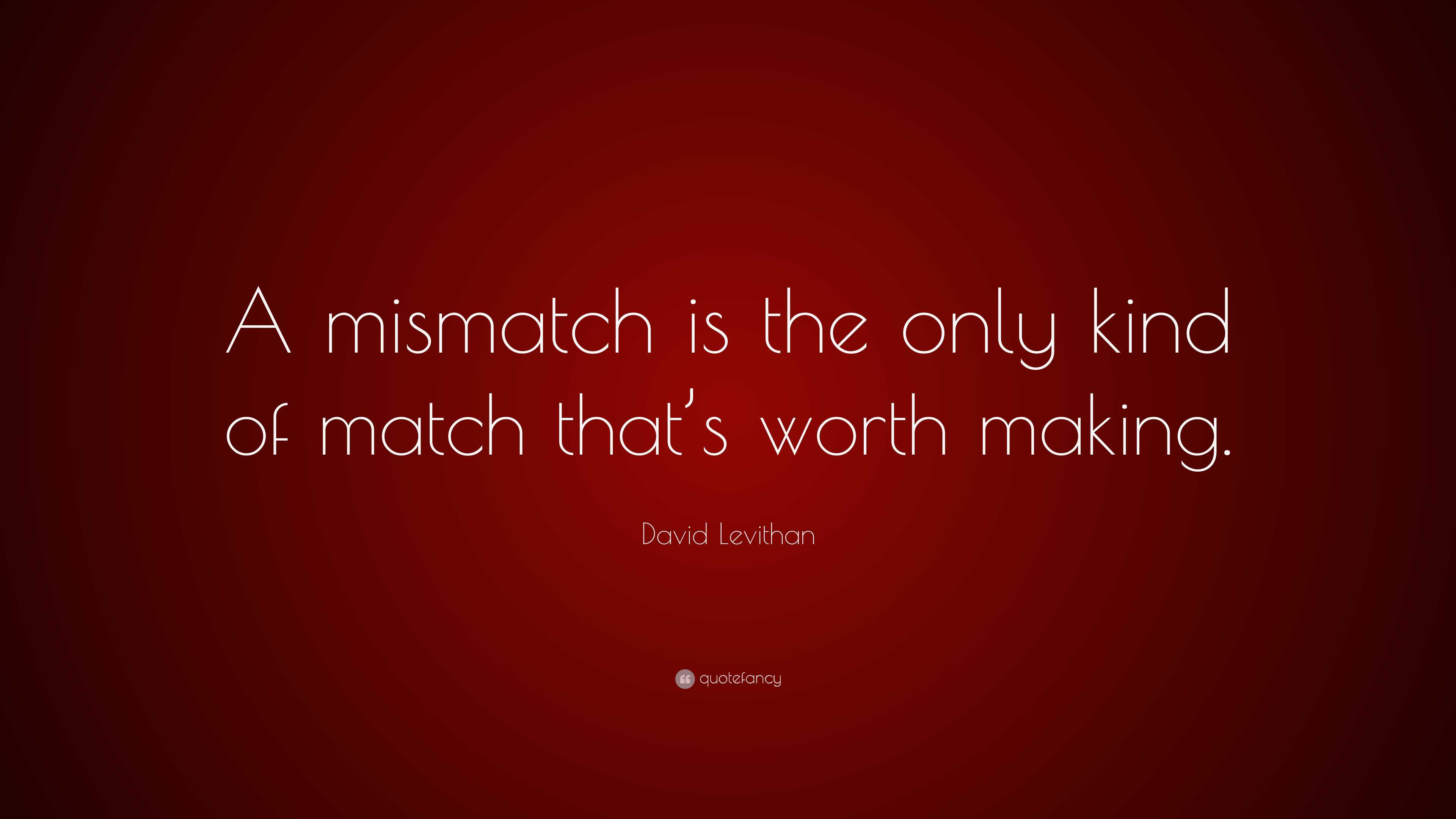 David Levithan Quote: “A mismatch is the only kind of match that’s ...