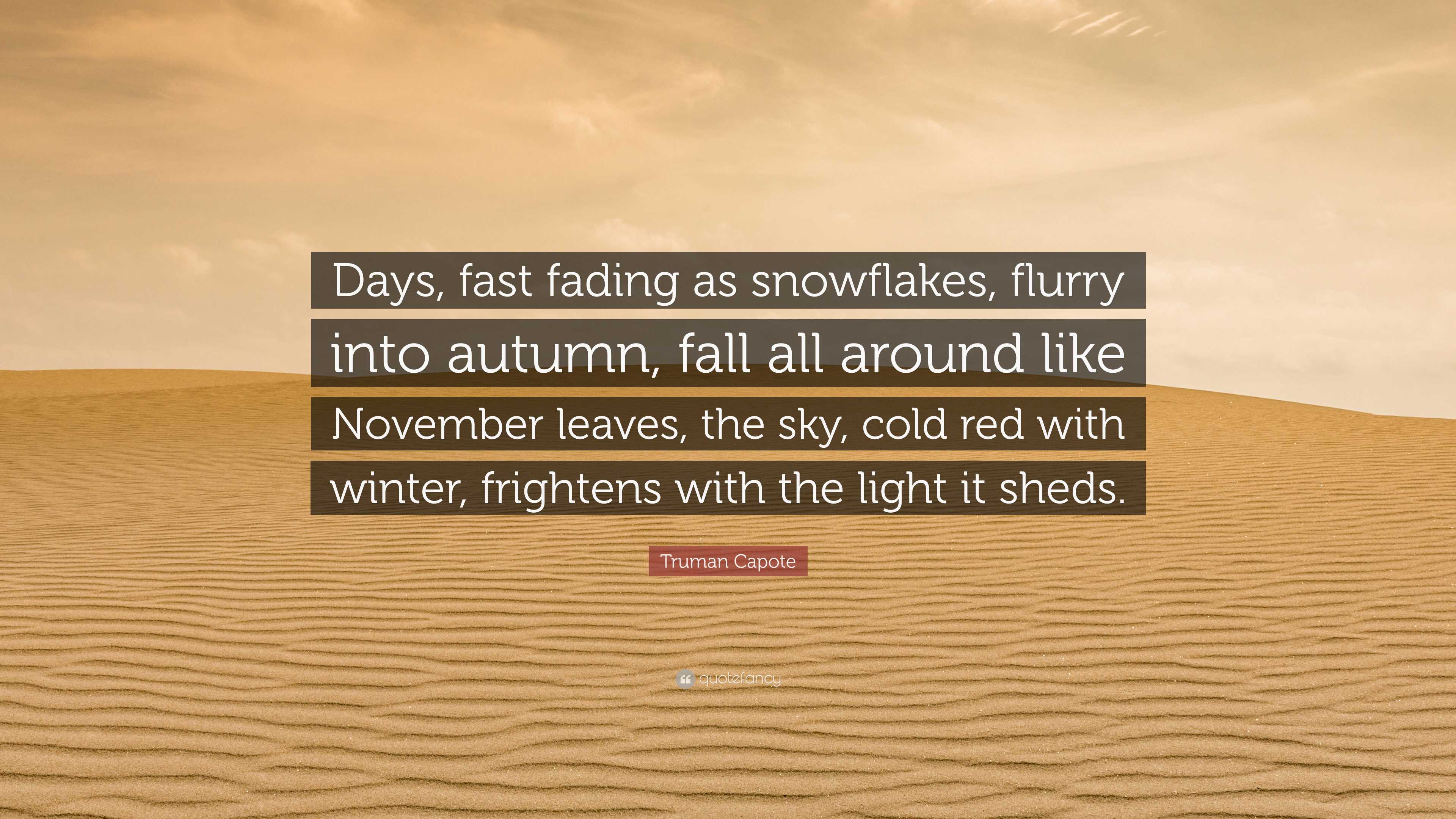 Truman Capote Quote: “Days, fast fading as snowflakes, flurry into ...