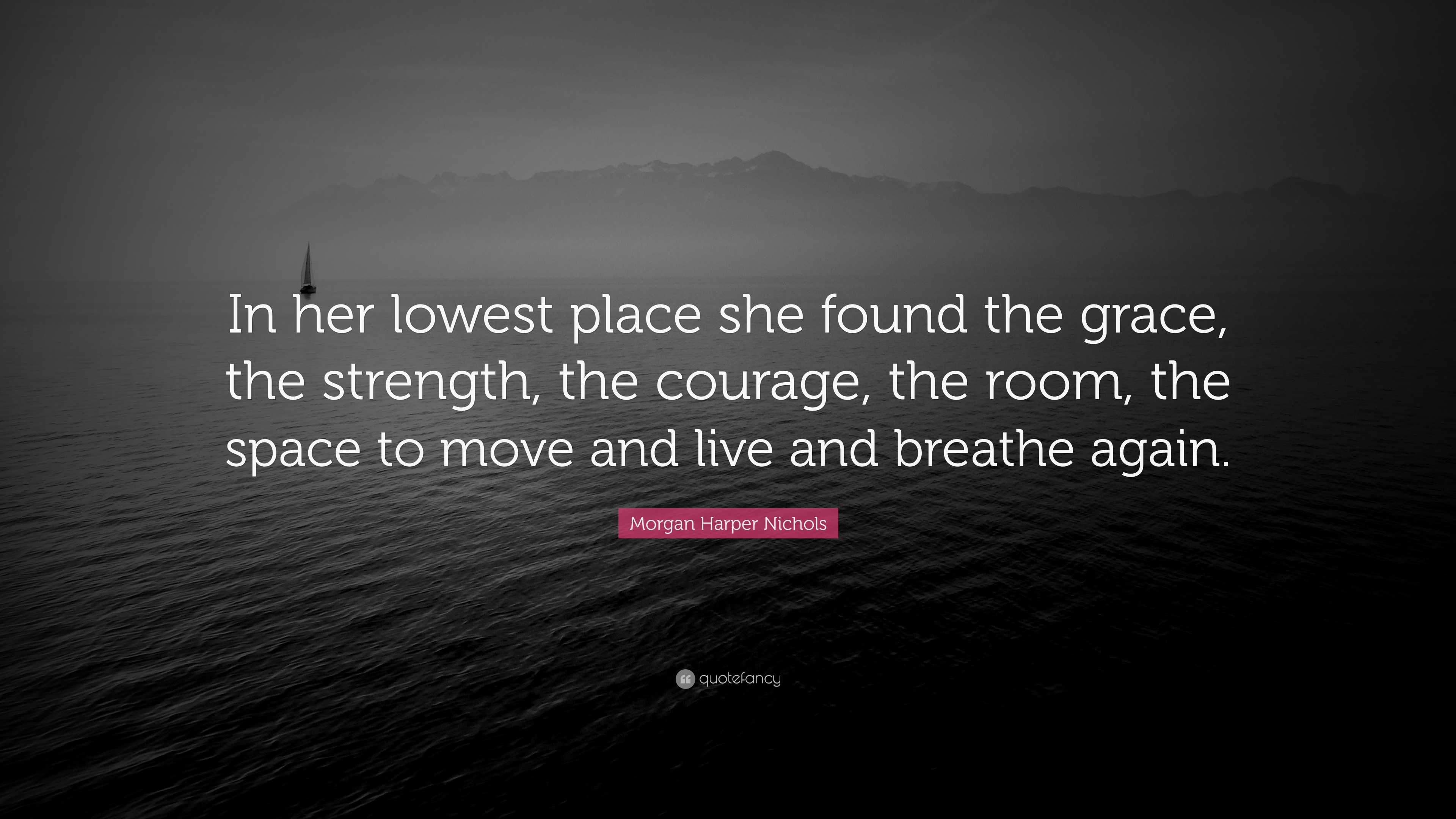 Morgan Harper Nichols Quote: “In her lowest place she found the grace ...
