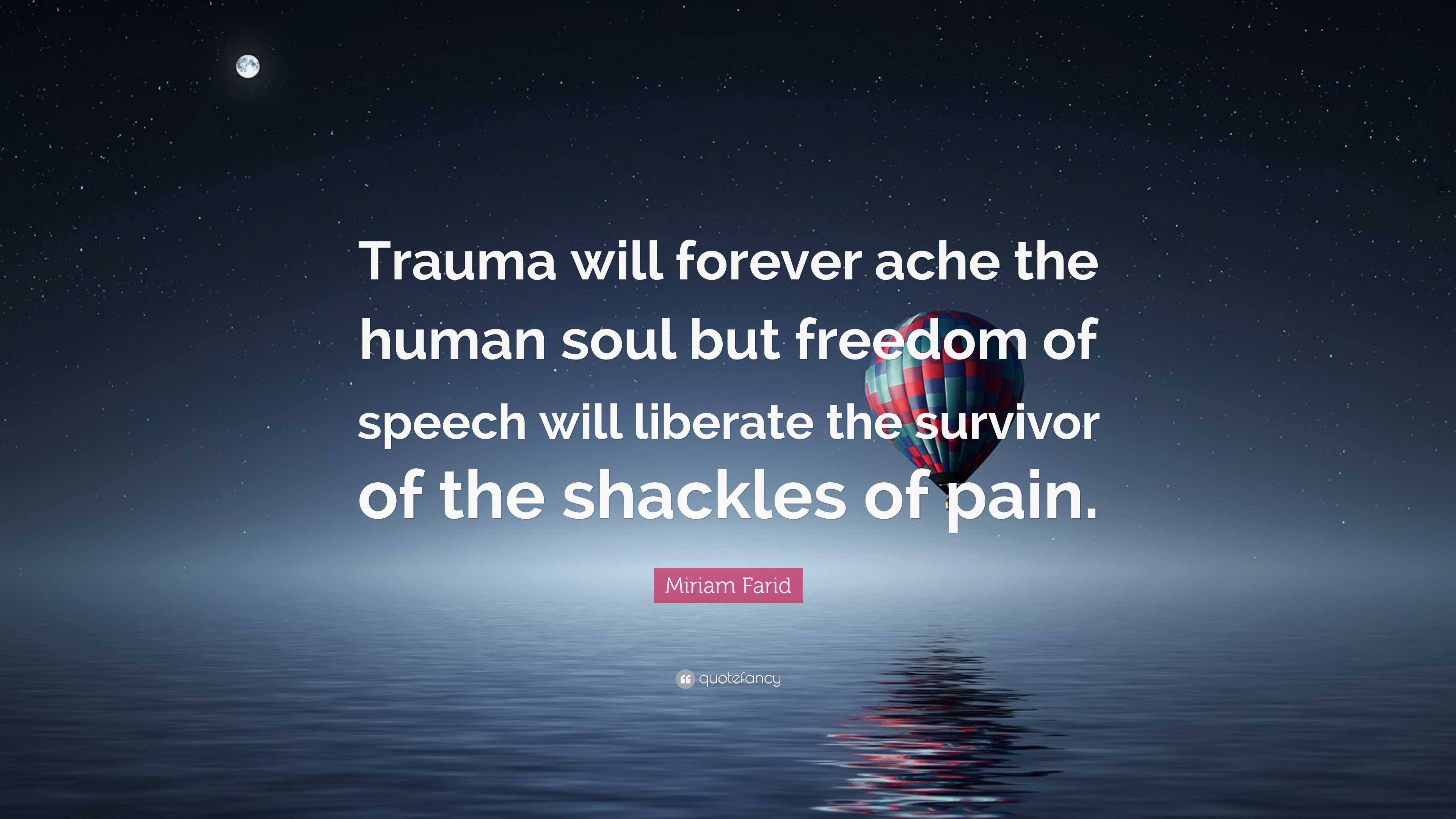 Miriam Farid Quote: “Trauma will forever ache the human soul but ...