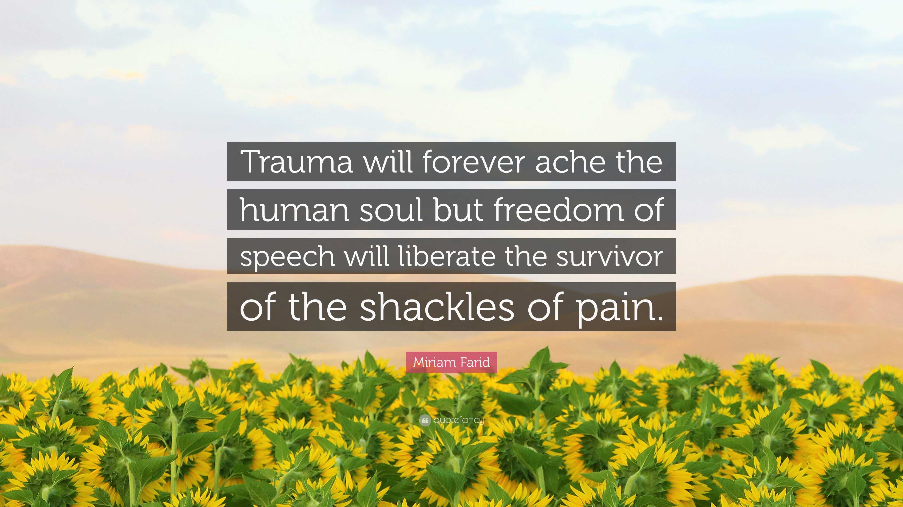 Miriam Farid Quote: “Trauma will forever ache the human soul but ...