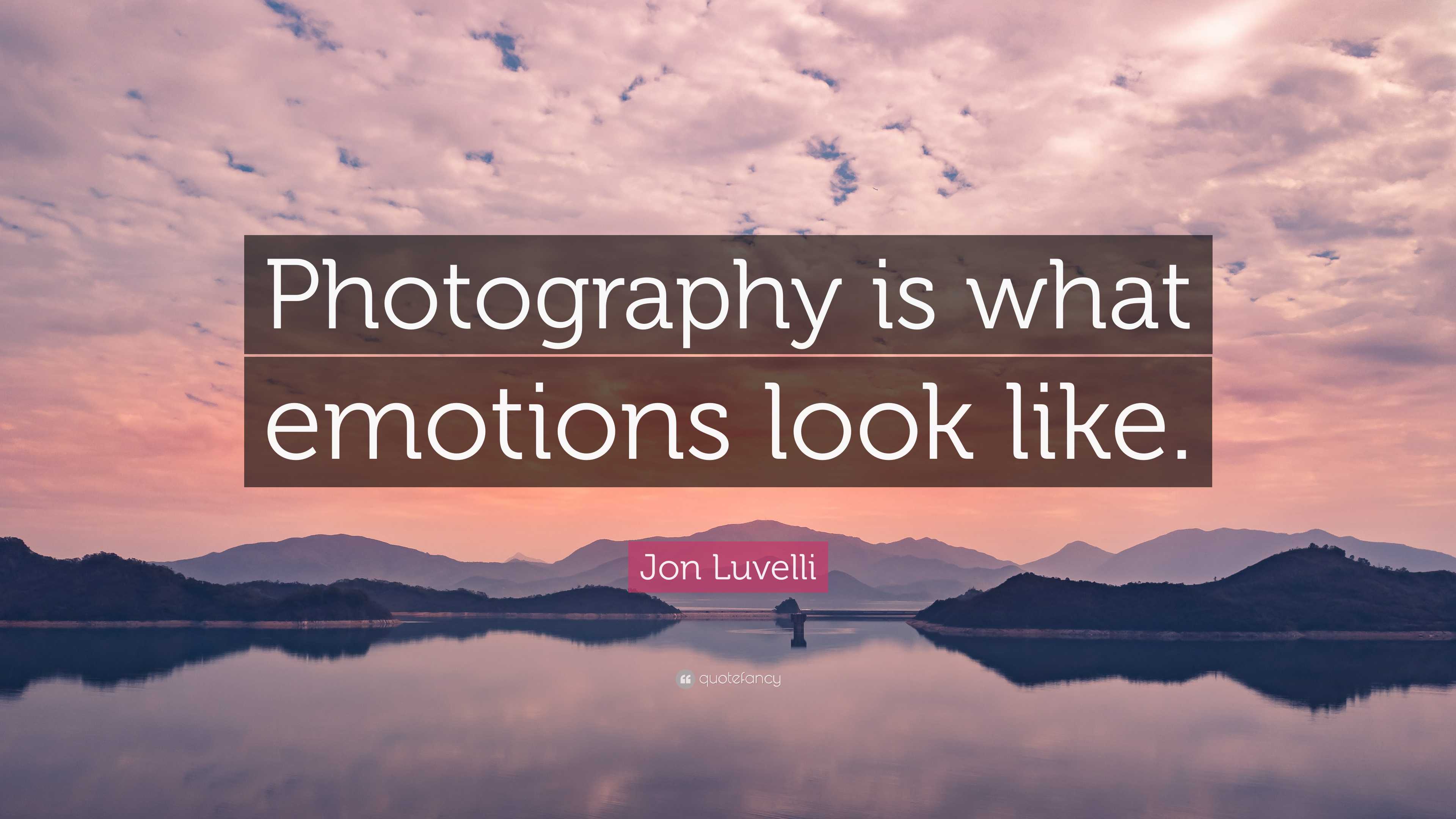 Jon Luvelli Quote: “Photography is what emotions look like.”