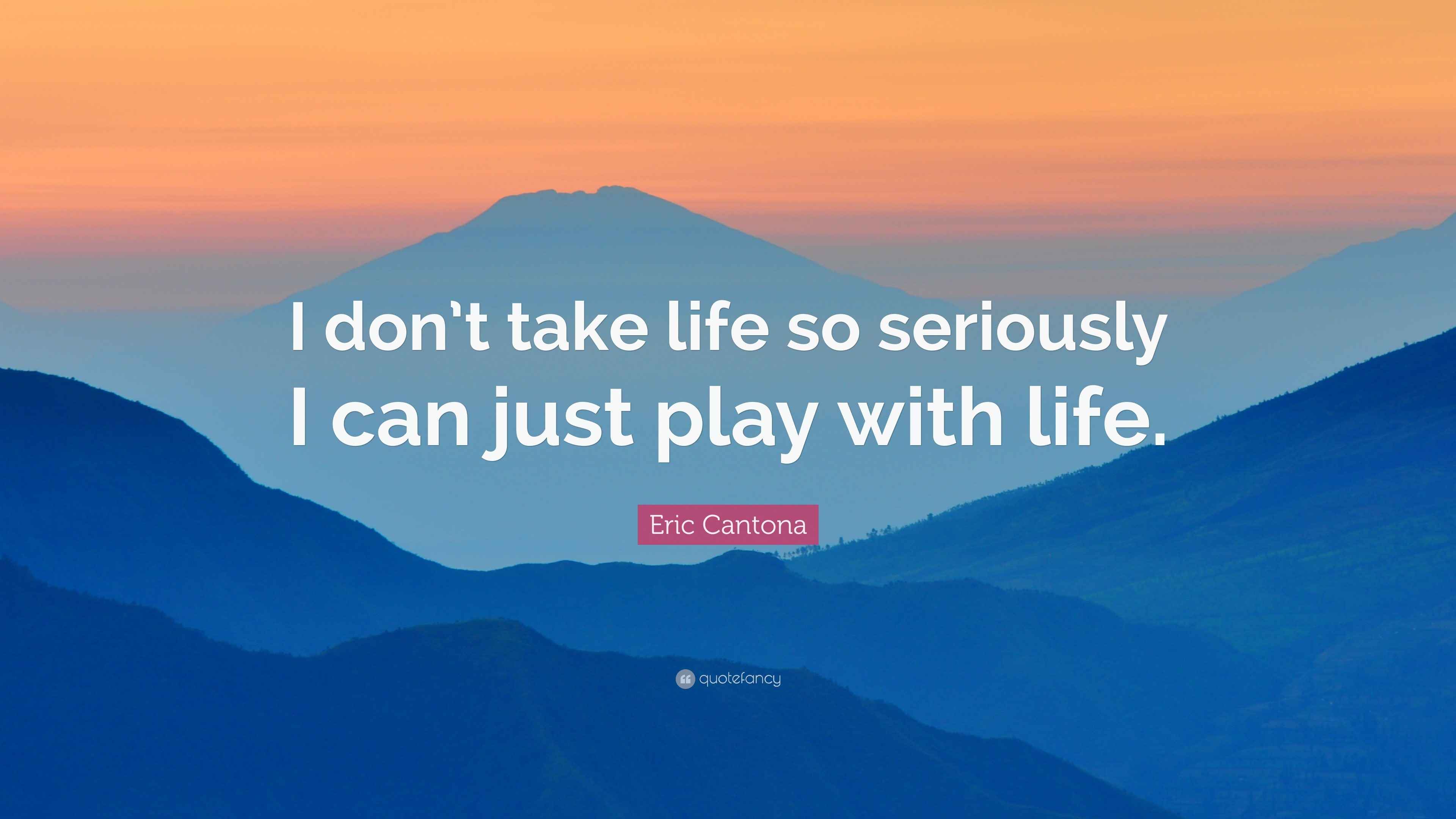Eric Cantona Quote: “I don’t take life so seriously I can just play ...