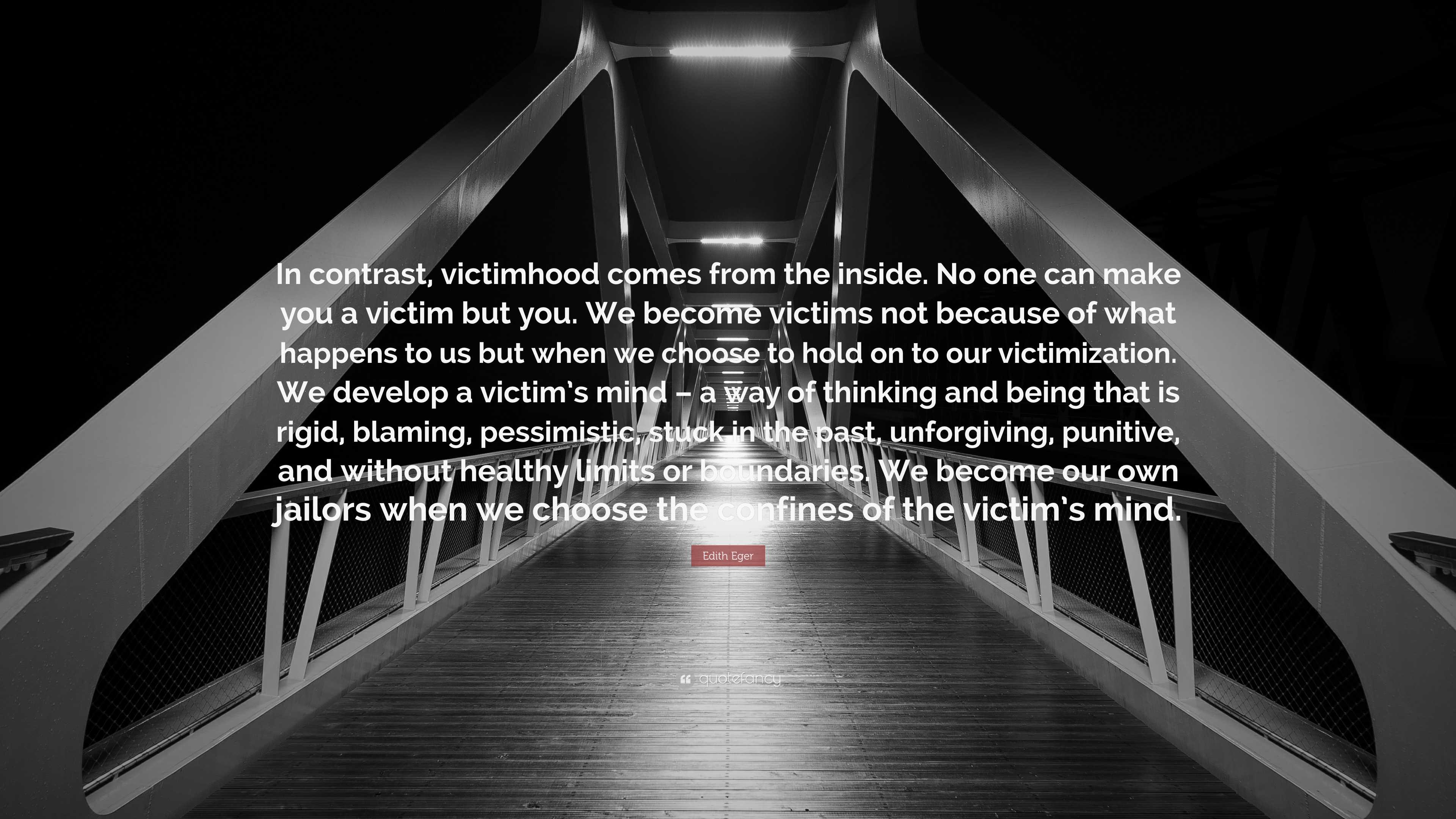 Edith Eger Quote: “In contrast, victimhood comes from the inside. No ...