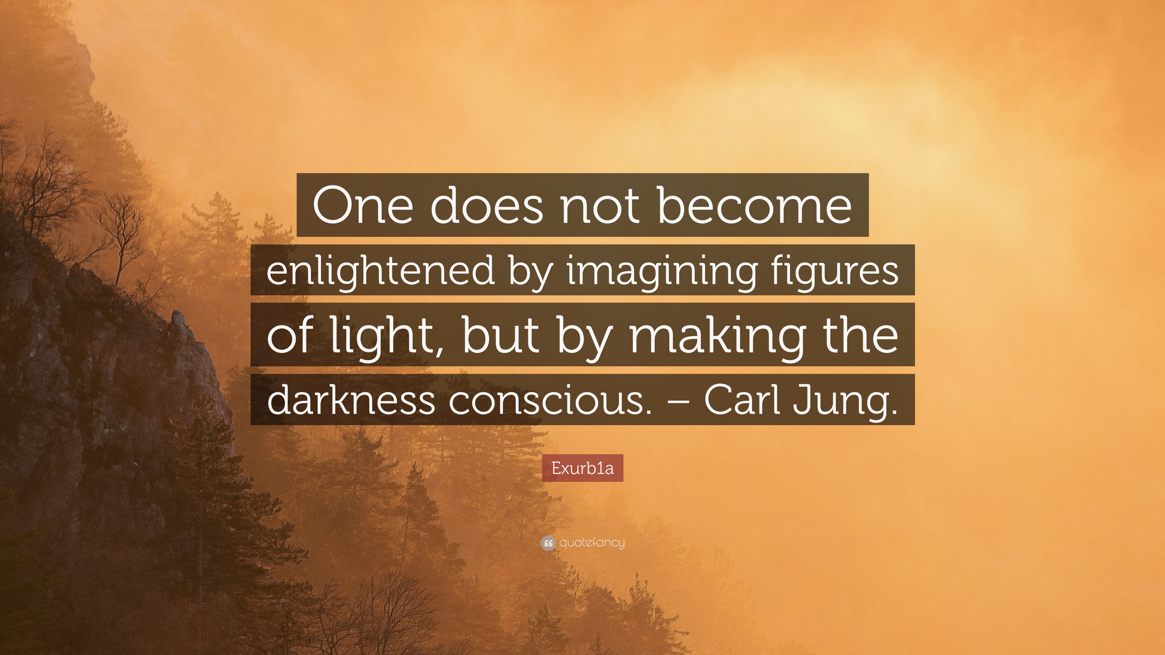 Exurb1a Quote: “One does not become enlightened by imagining figures of ...