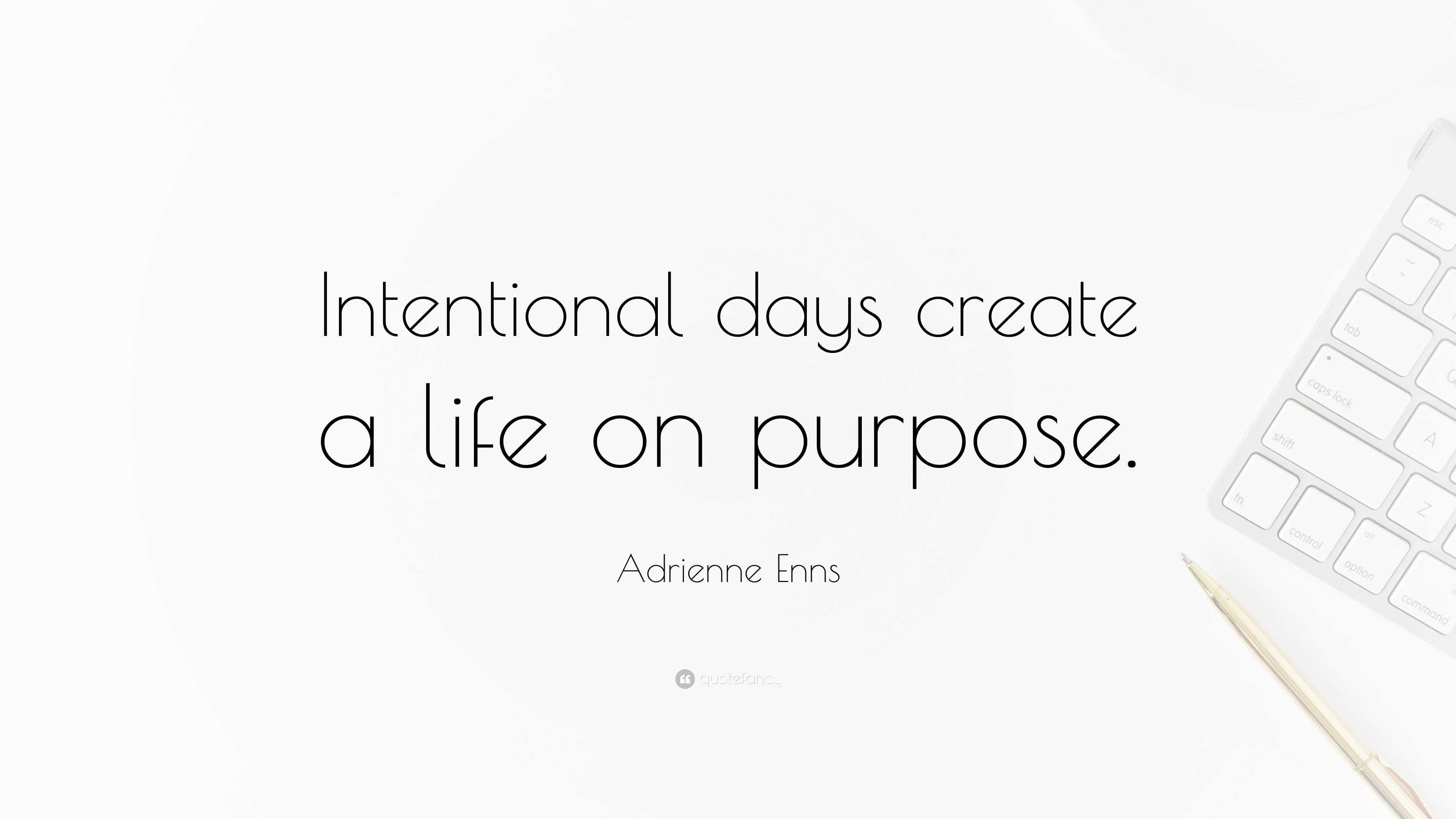 Adrienne Enns Quote: “Intentional days create a life on purpose.”