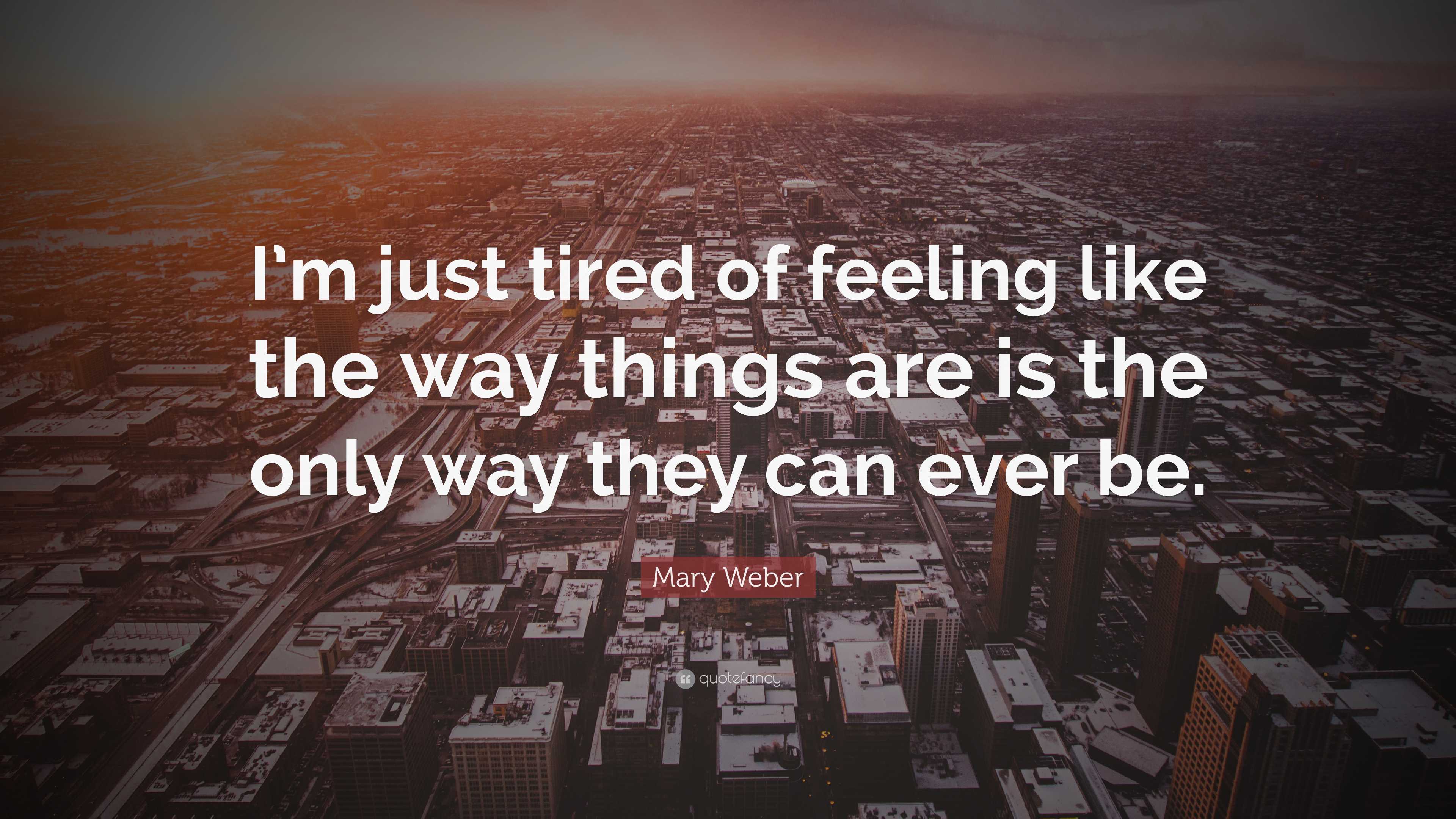 Mary Weber Quote: “I’m just tired of feeling like the way things are is ...