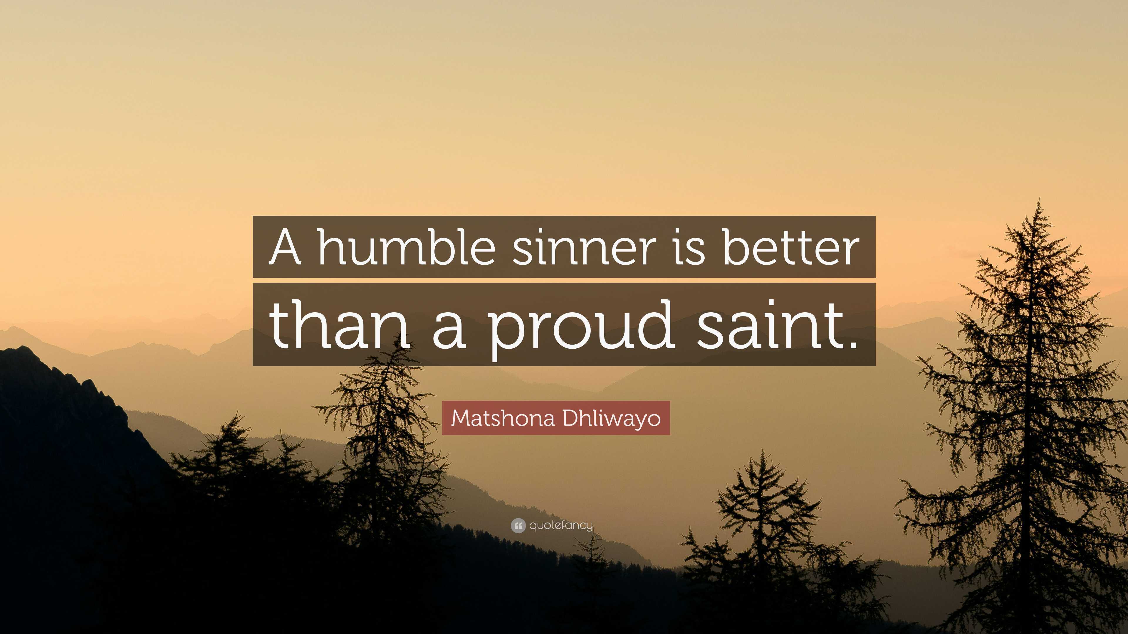 Matshona Dhliwayo Quote: “A humble sinner is better than a proud saint.”