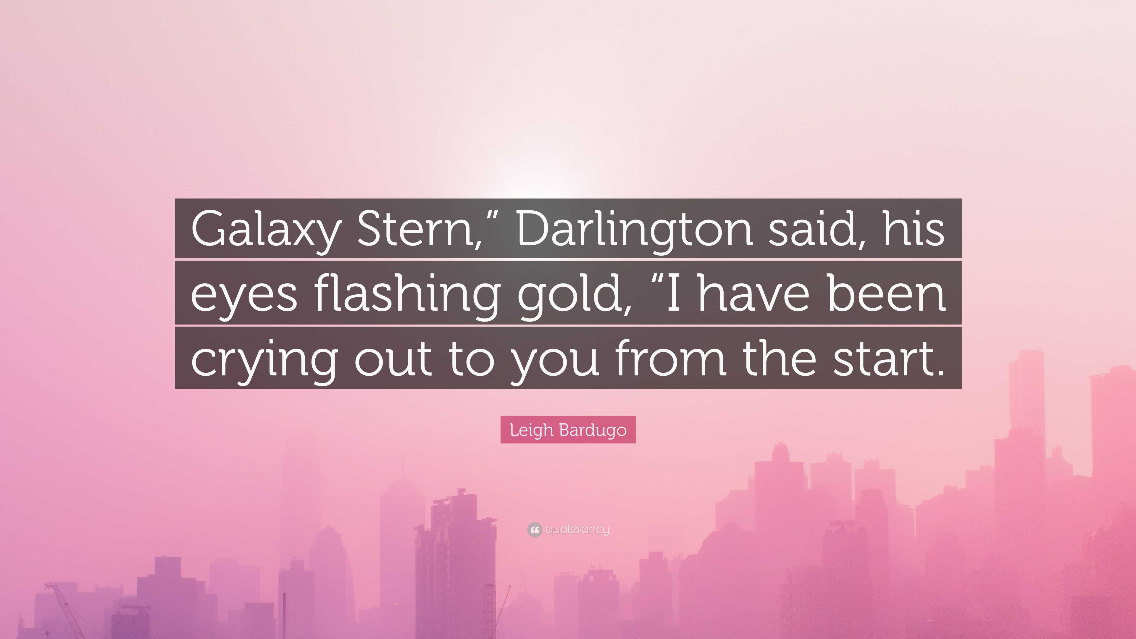 Leigh Bardugo Quote: “Galaxy Stern,” Darlington said, his eyes flashing ...