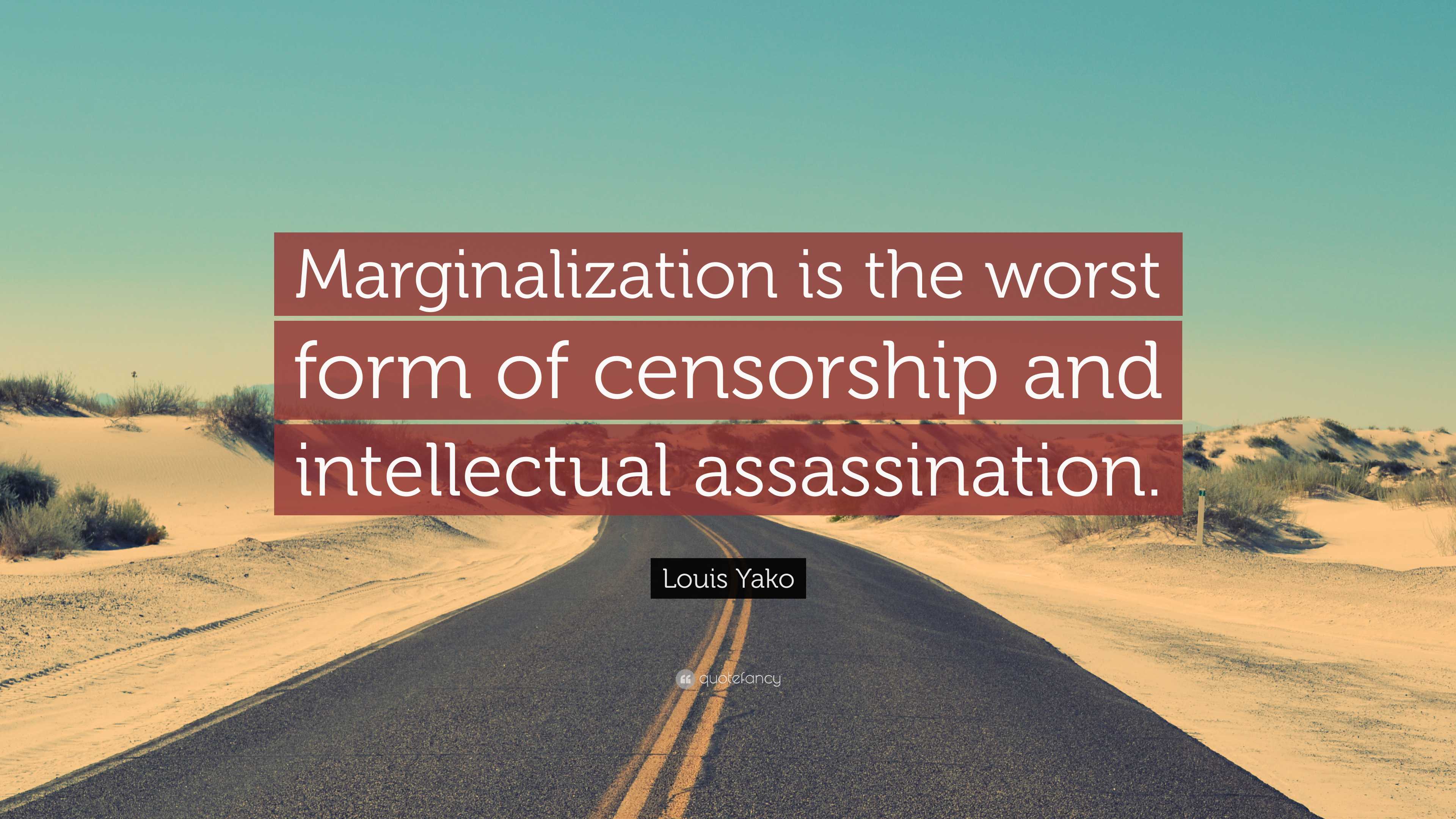 Louis Yako Quote: “Marginalization is the worst form of censorship and ...