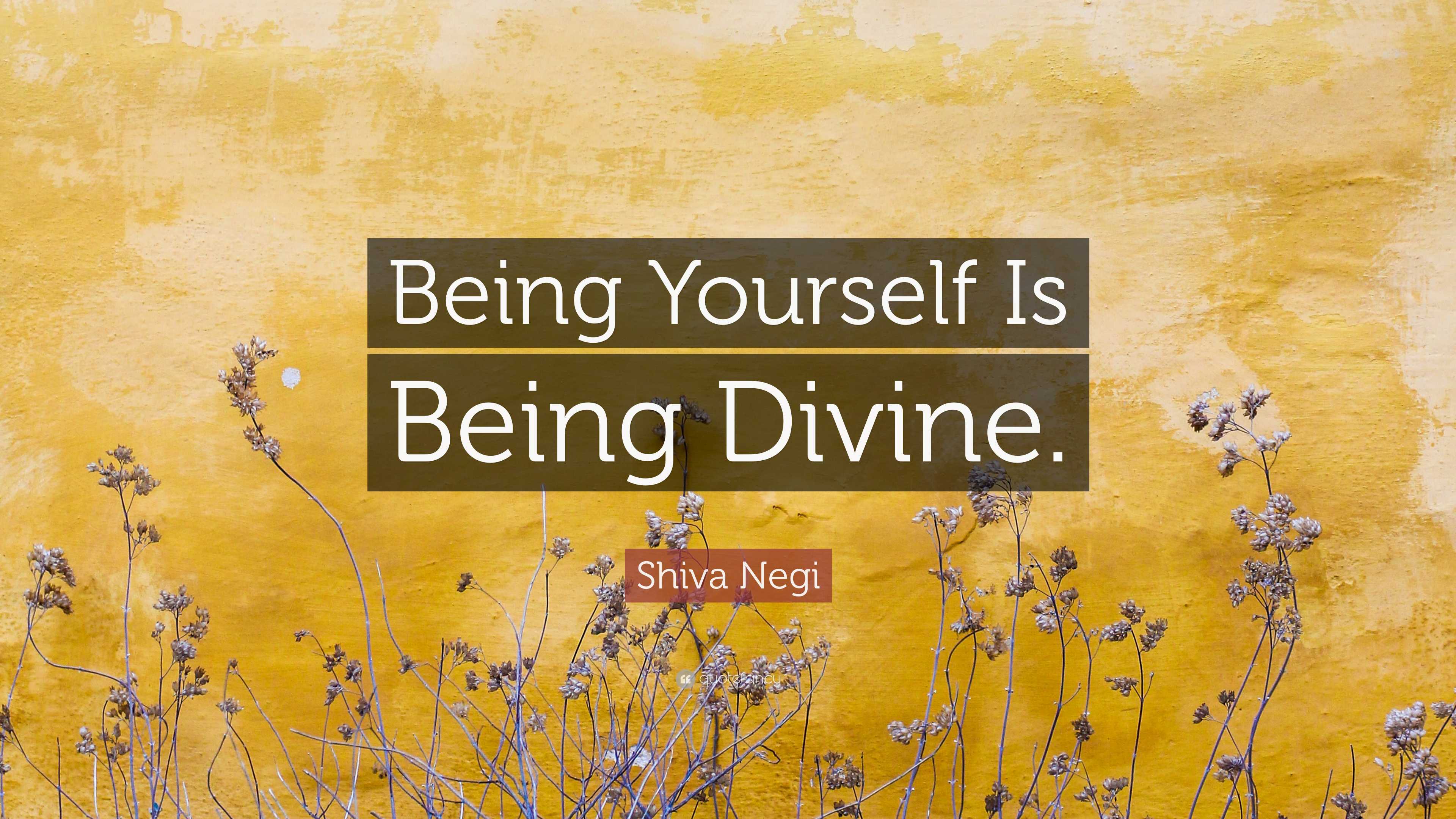 Shiva Negi Quote: “Being Yourself Is Being Divine.”