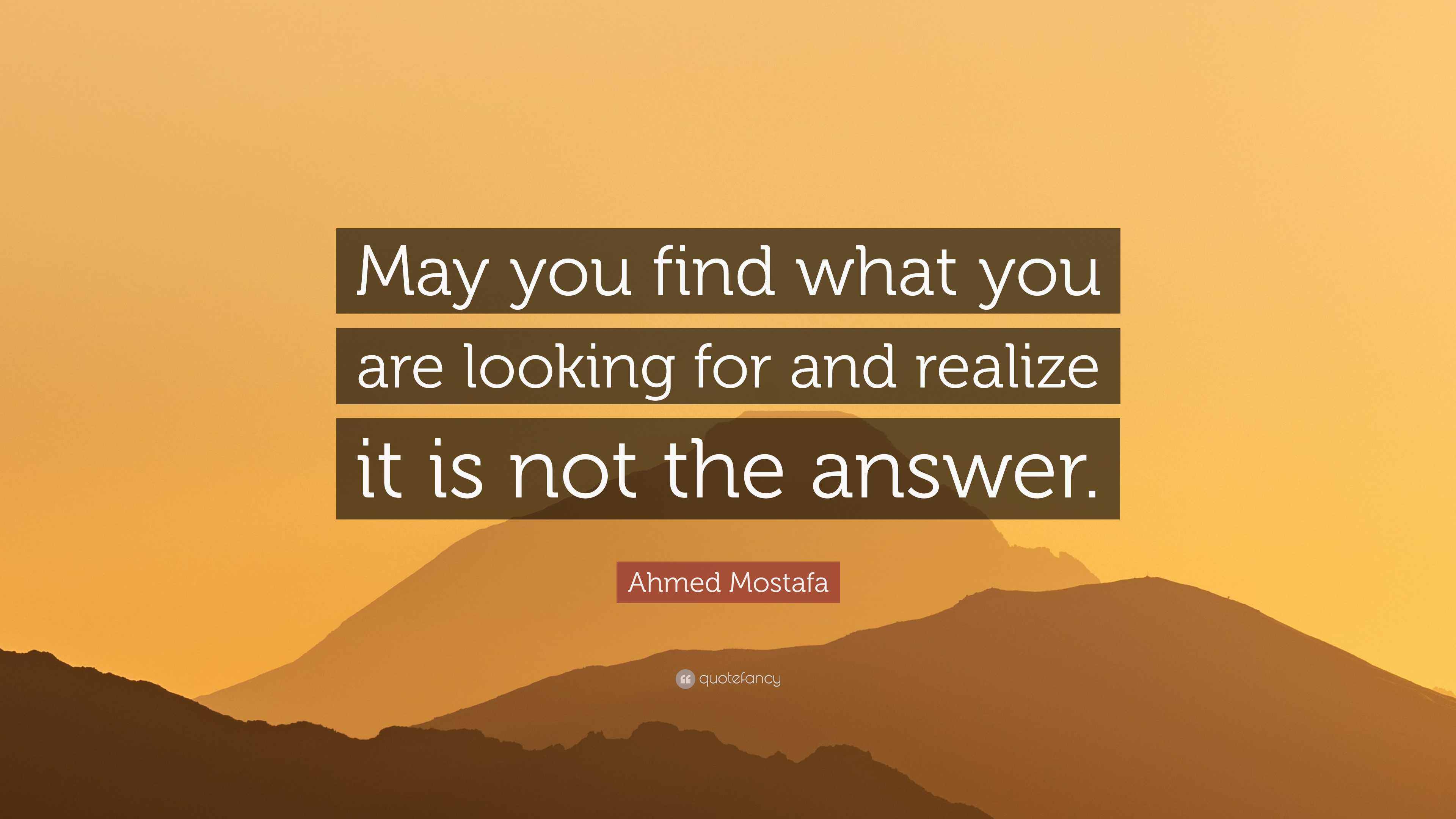 Ahmed Mostafa Quote: “May you find what you are looking for and realize ...
