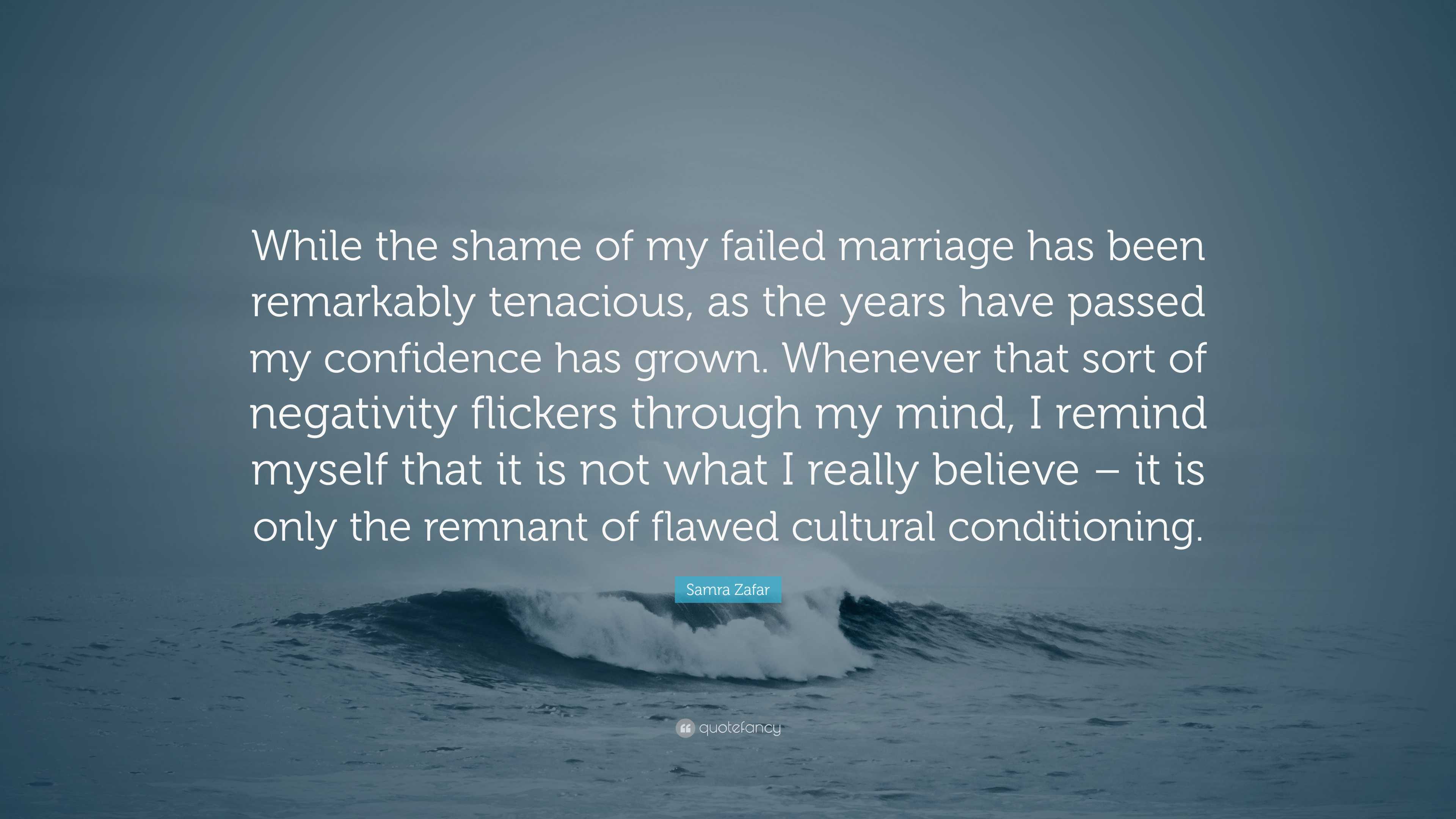 Samra Zafar Quote: “While the shame of my failed marriage has been ...