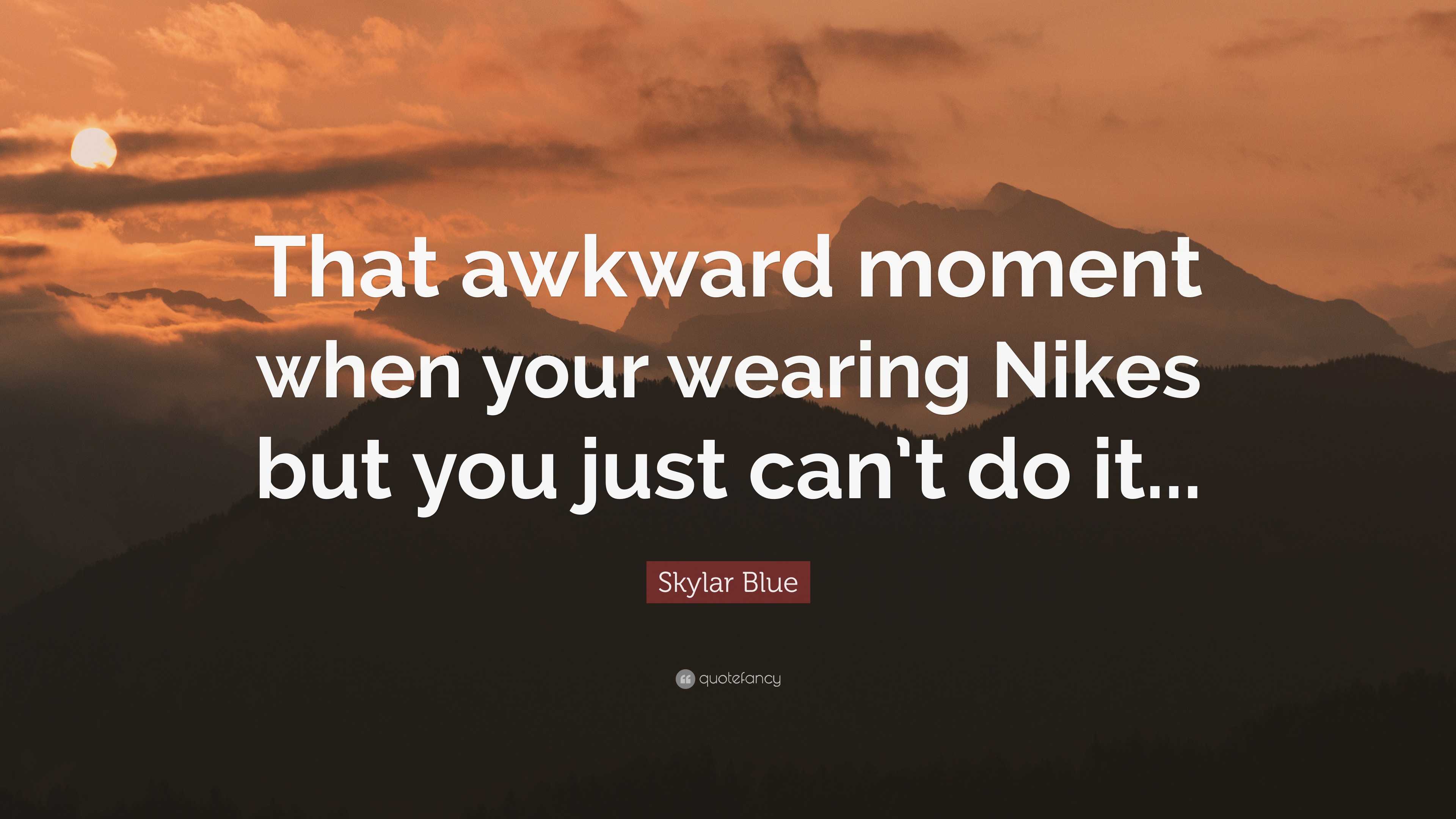 Skylar Blue Quote: “That awkward moment when your wearing Nikes but you ...