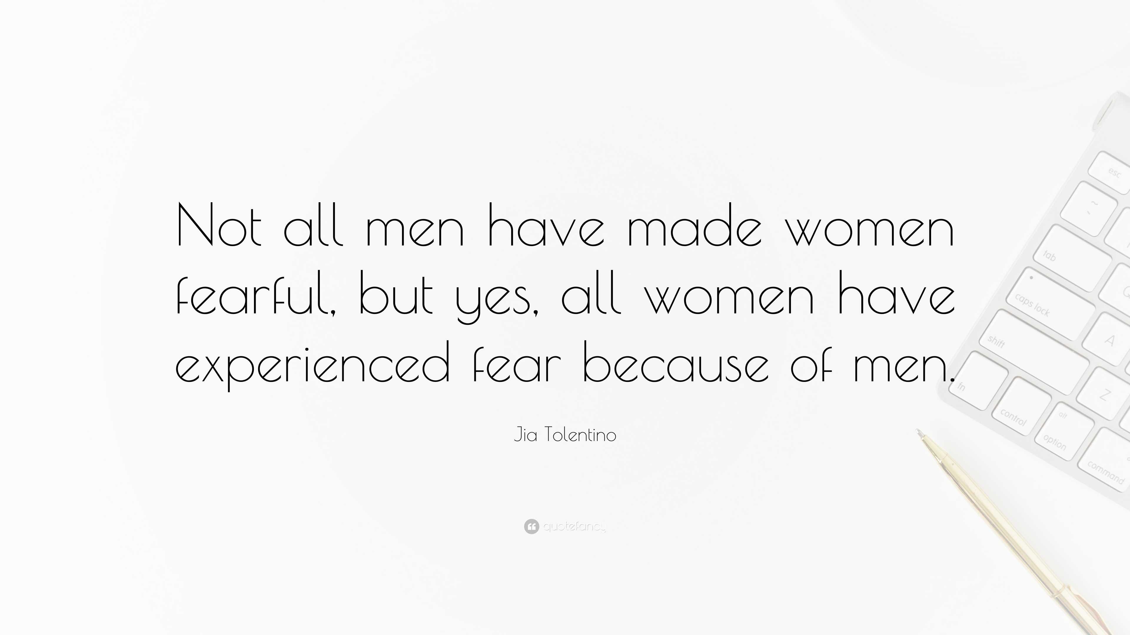Jia Tolentino Quote: “Not all men have made women fearful, but yes, all ...