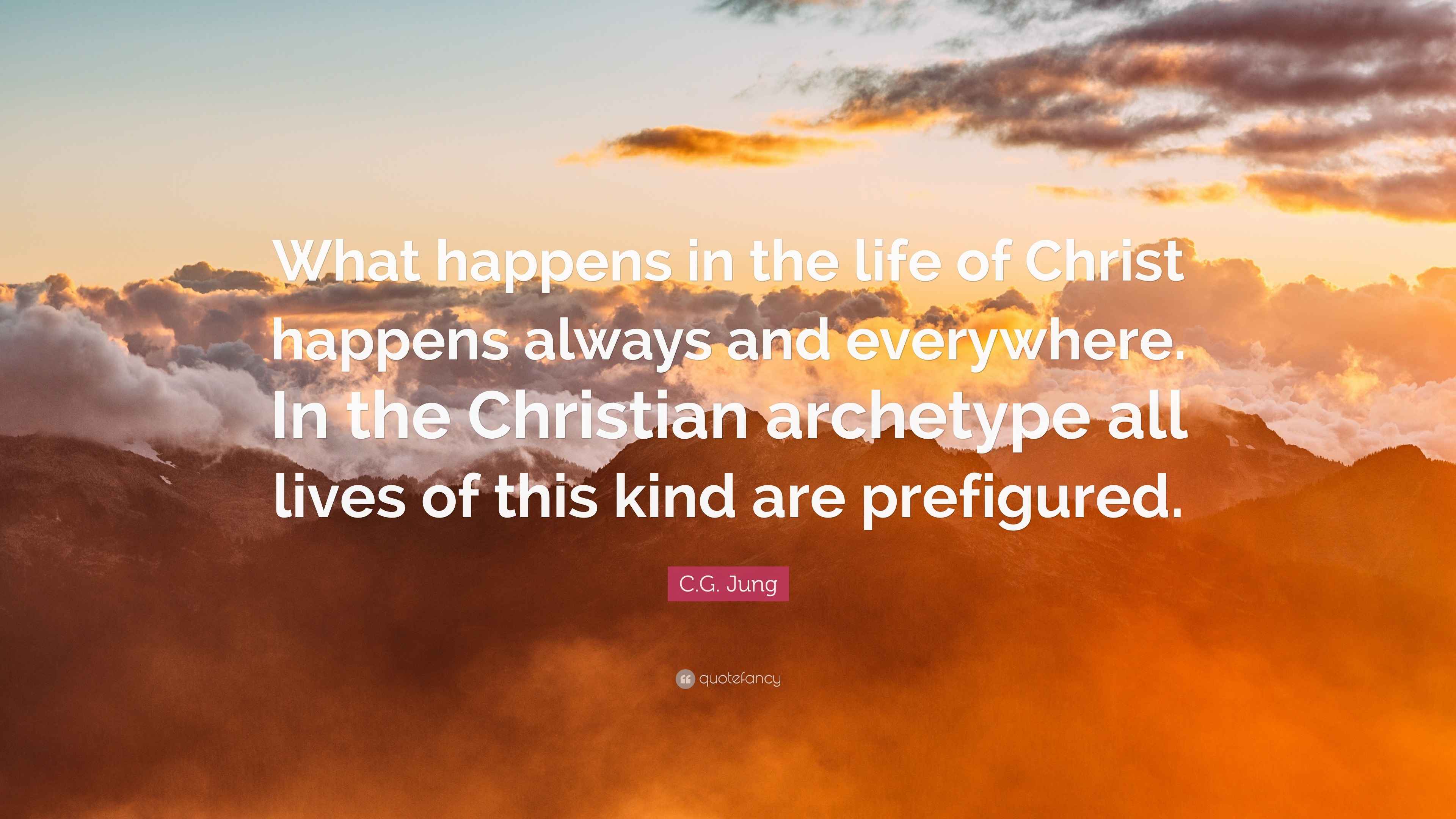 C.G. Jung Quote: “What happens in the life of Christ happens always and ...