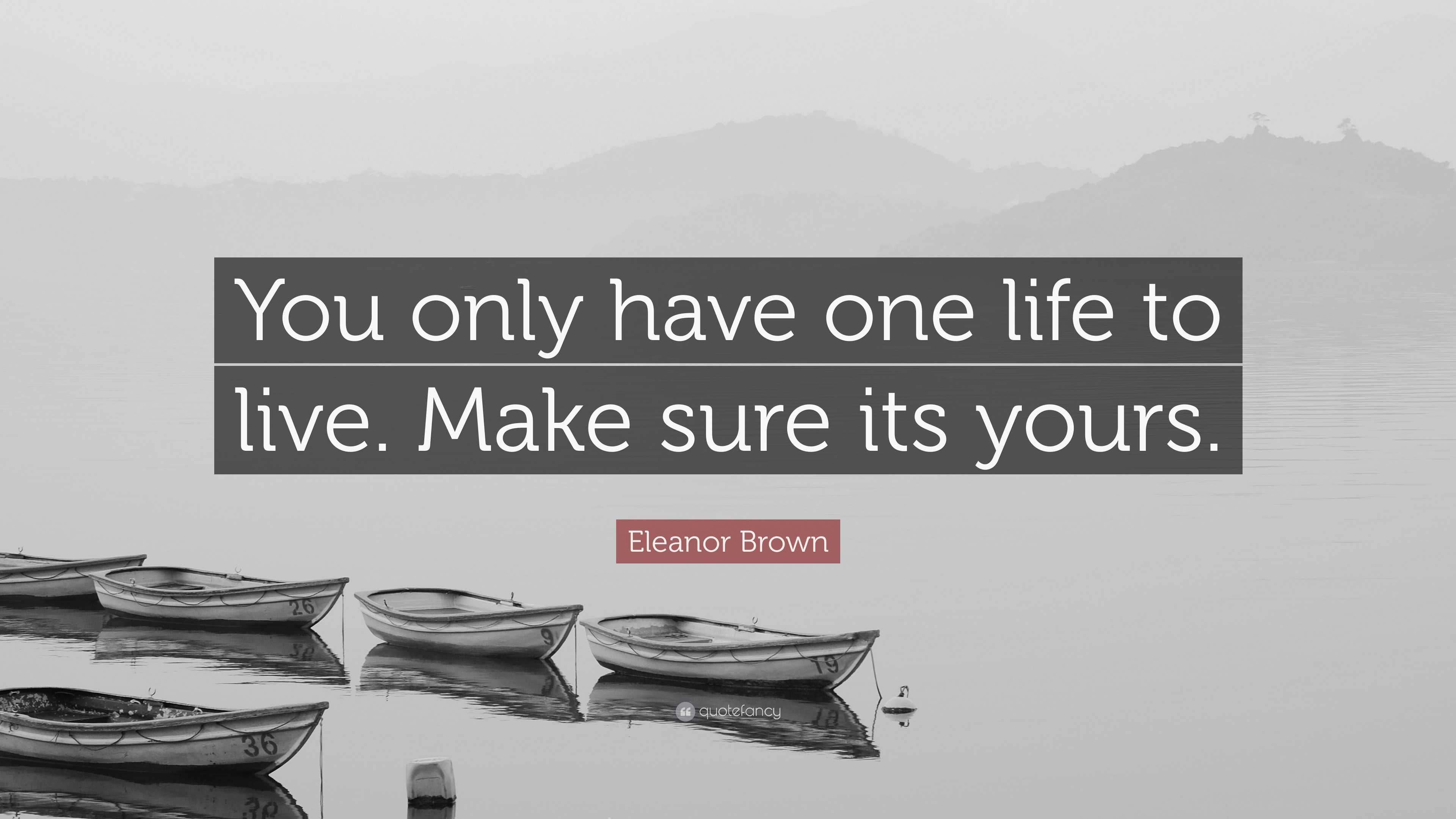 Eleanor Brown Quote: “You only have one life to live. Make sure its yours.”