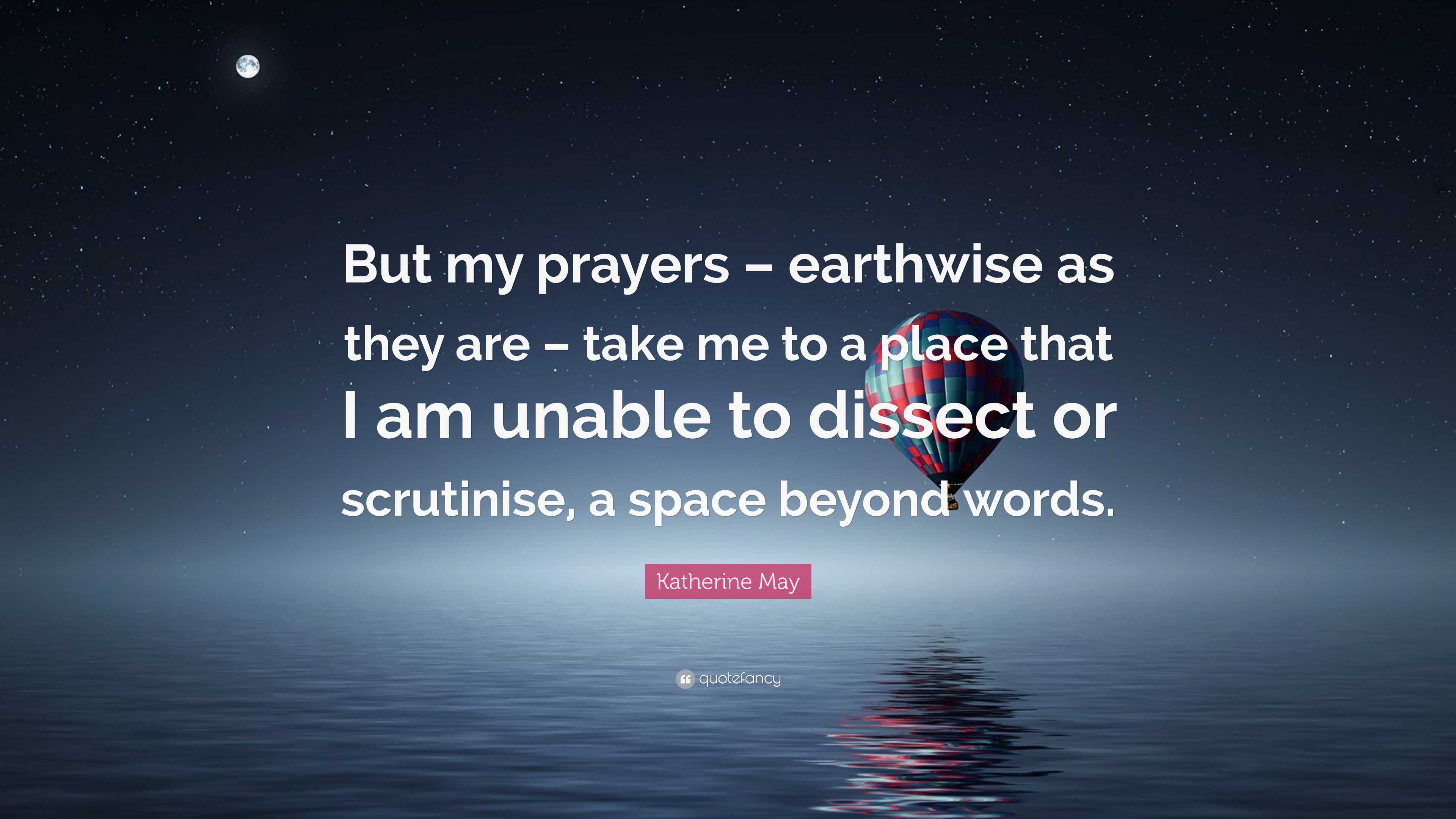 Katherine May Quote: “But my prayers – earthwise as they are – take me ...