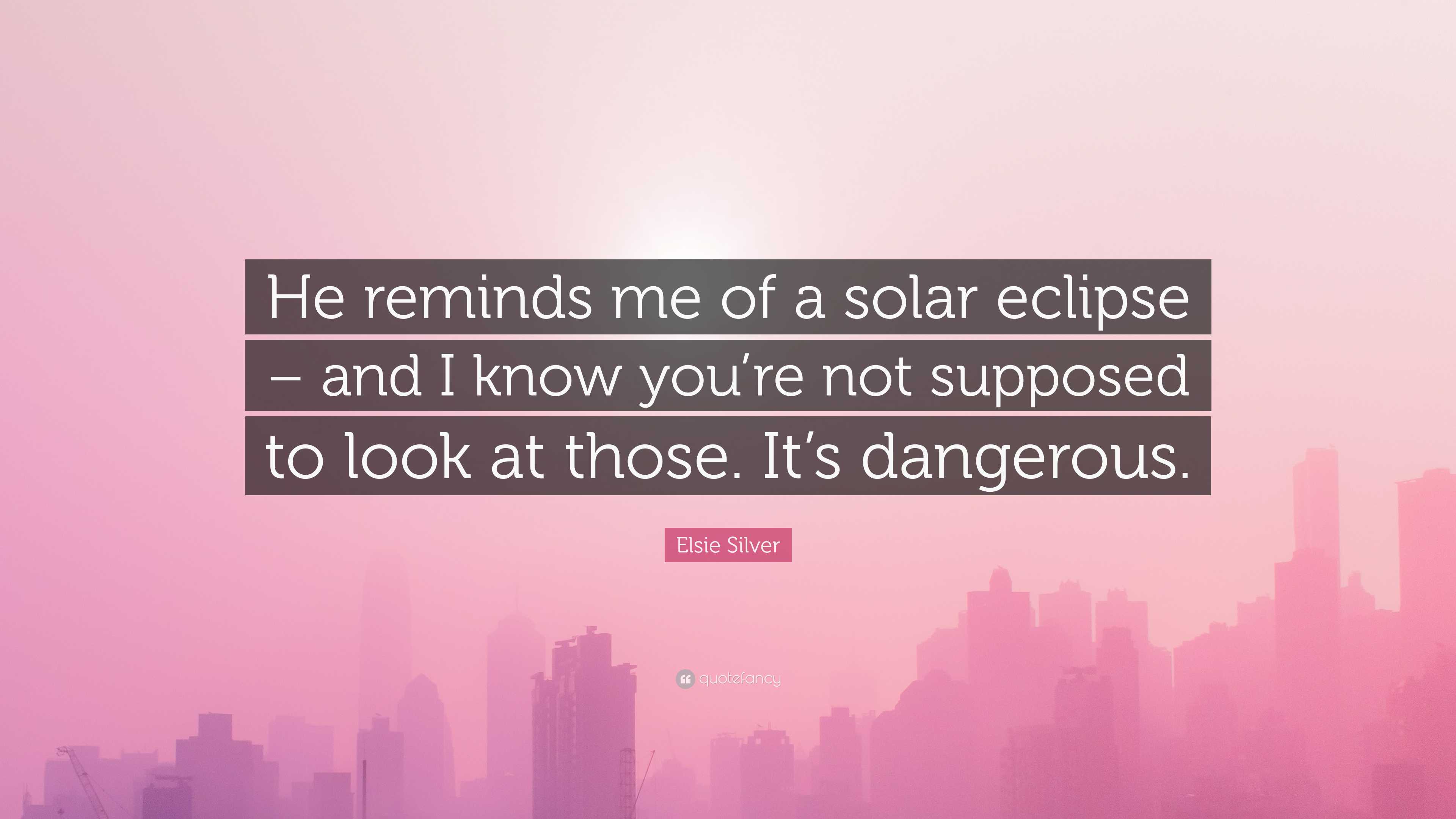 Elsie Silver Quote: “He reminds me of a solar eclipse – and I know you ...
