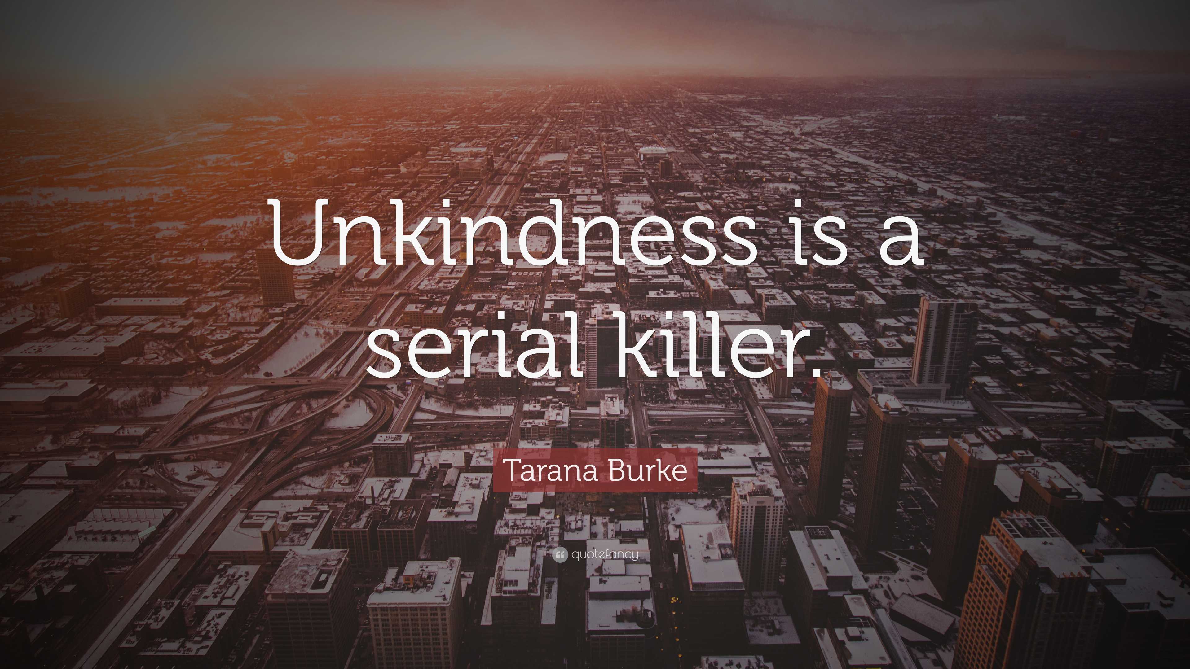 Tarana Burke Quote: “Unkindness is a serial killer.”