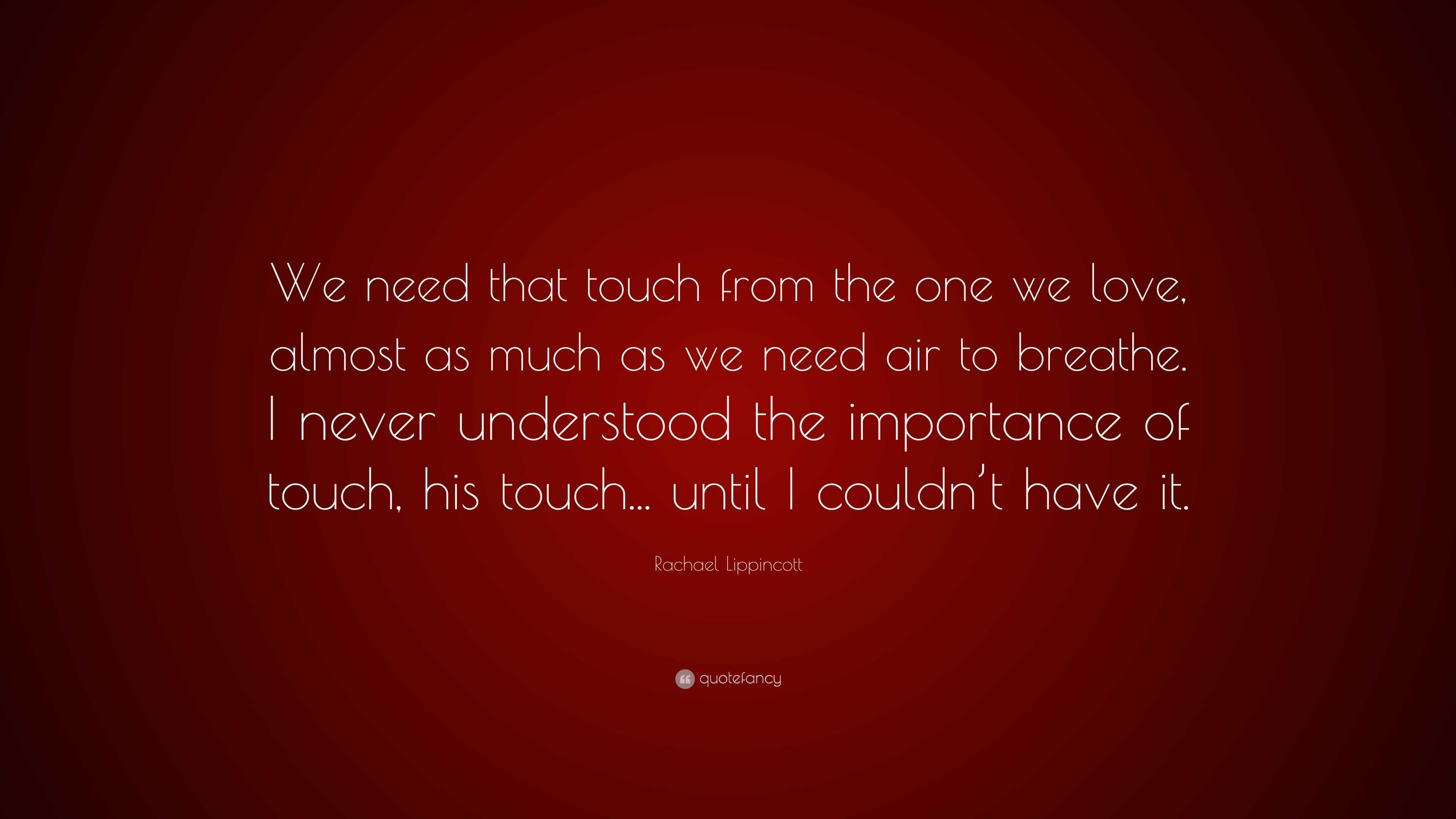 Rachael Lippincott Quote: “We need that touch from the one we love ...