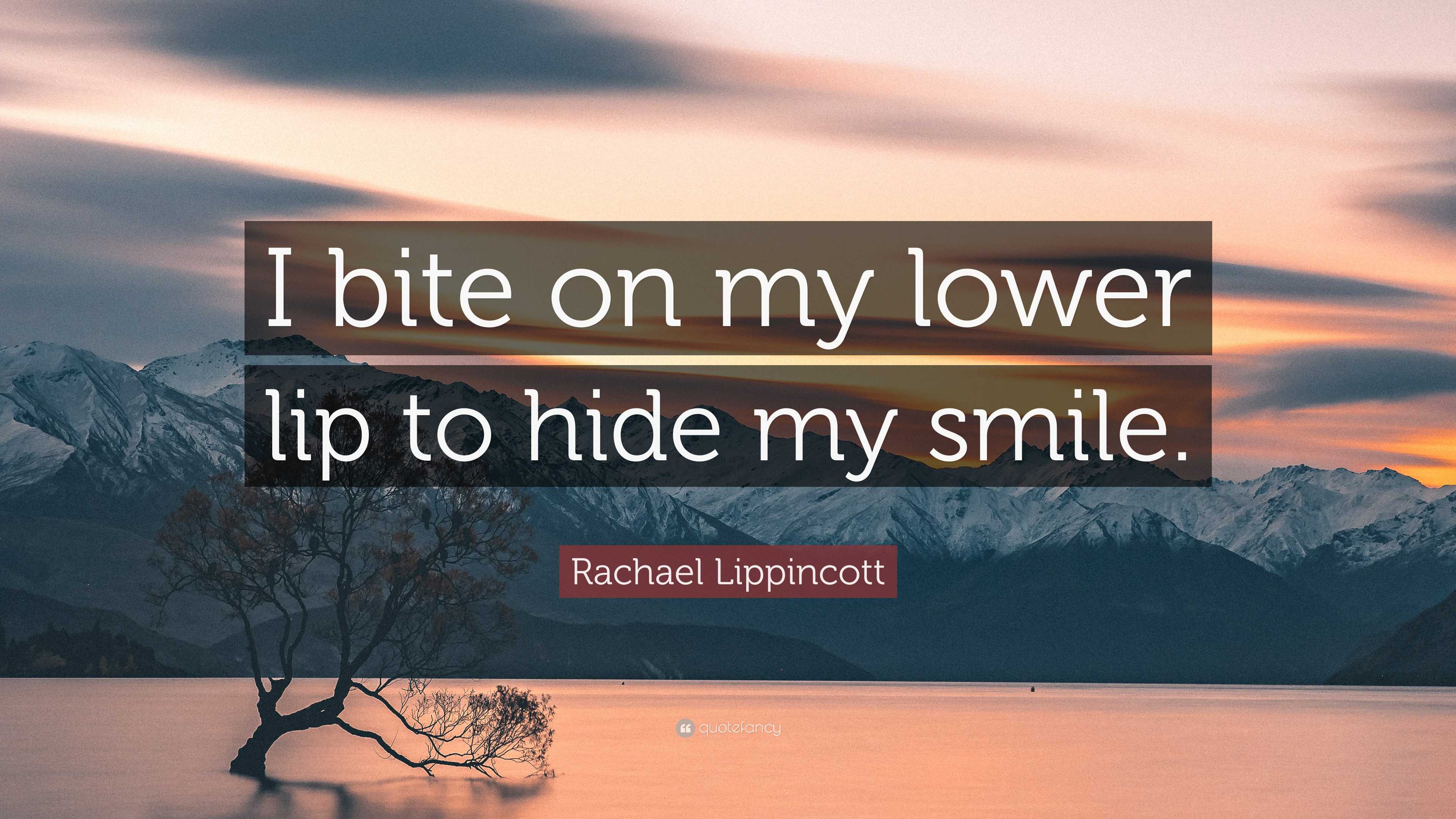 Rachael Lippincott Quote: “I bite on my lower lip to hide my smile.”