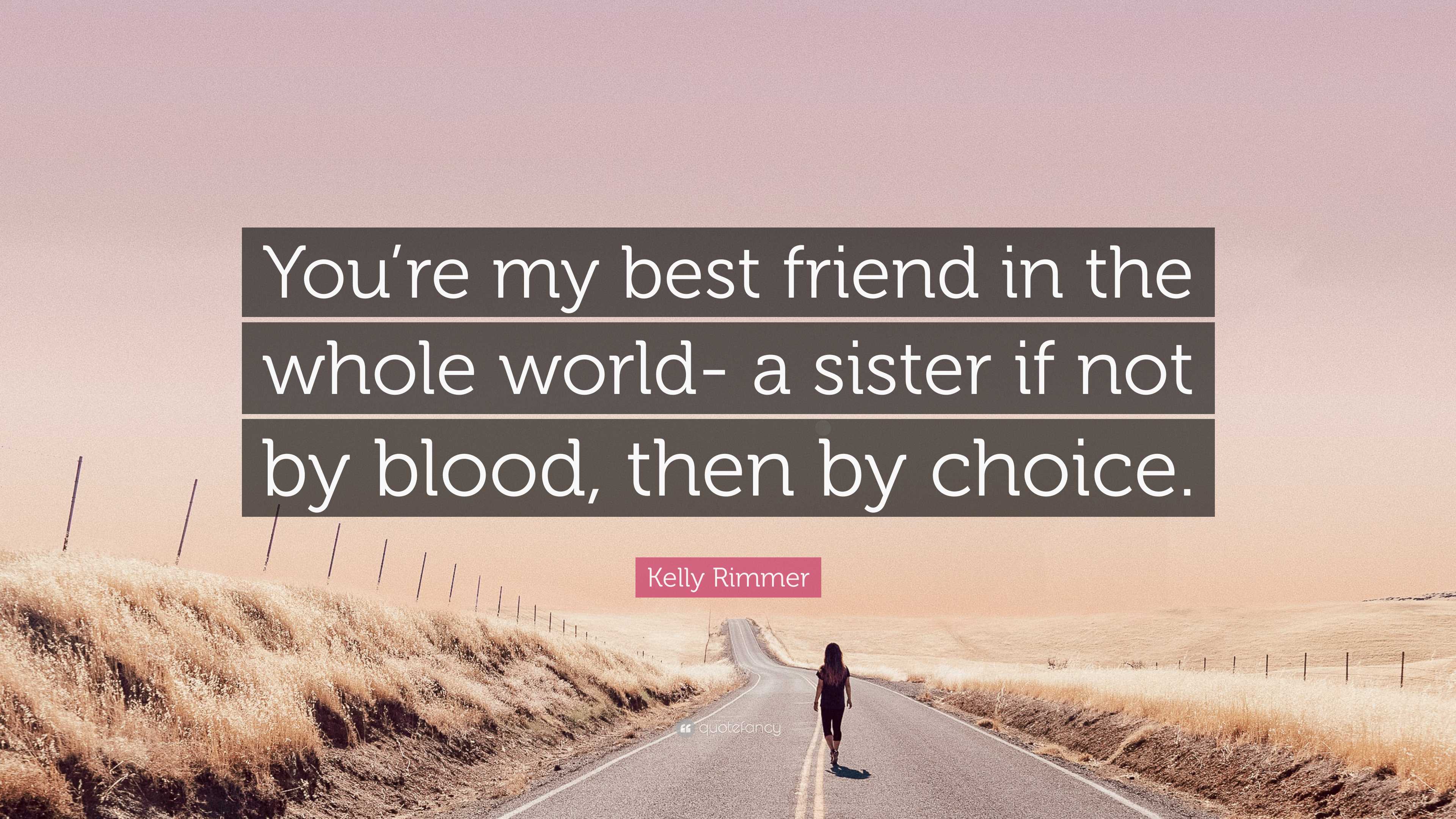 Kelly Rimmer Quote: “You’re my best friend in the whole world- a sister ...